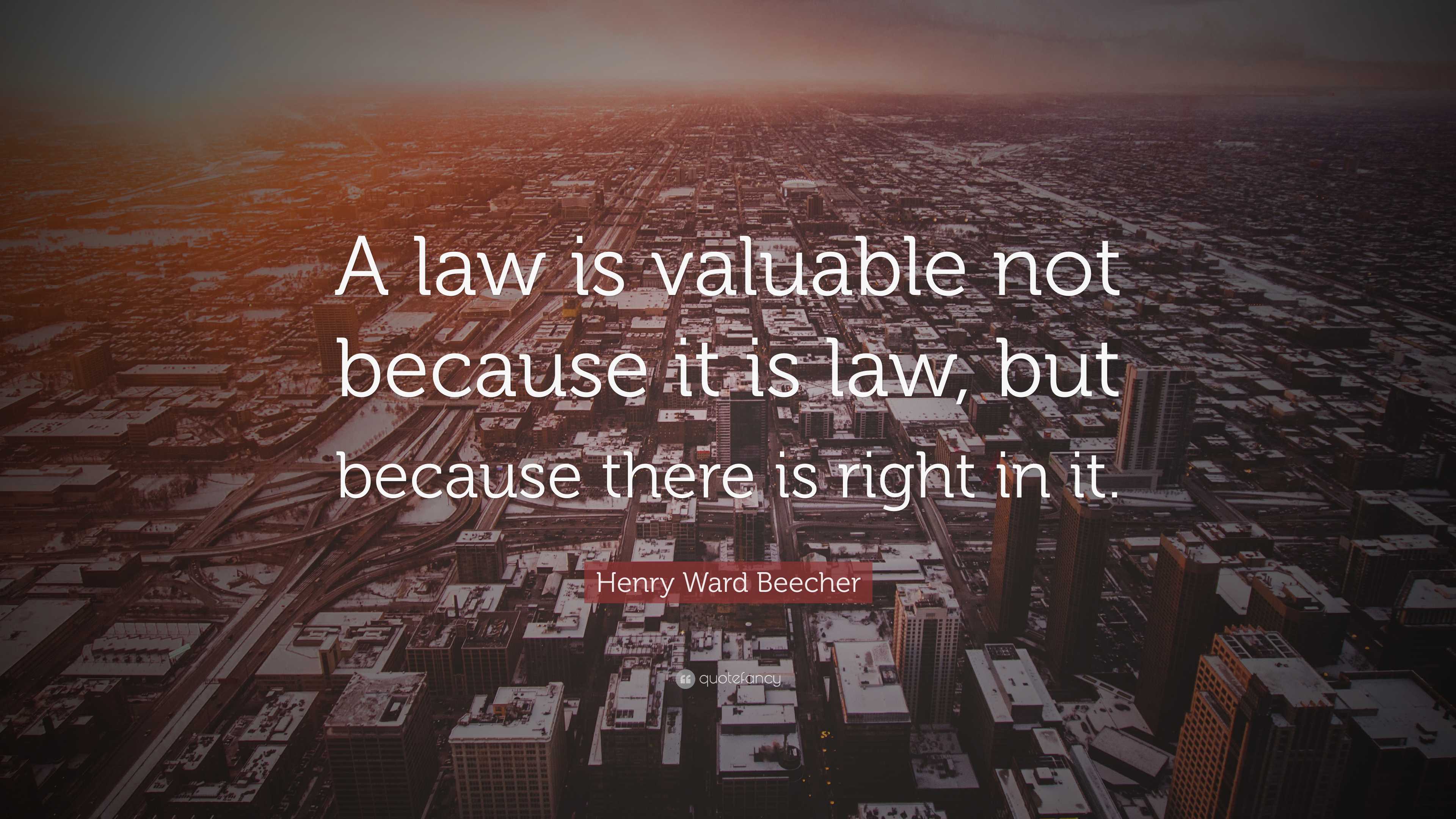 Henry Ward Beecher Quote: “A law is valuable not because it is law, but ...