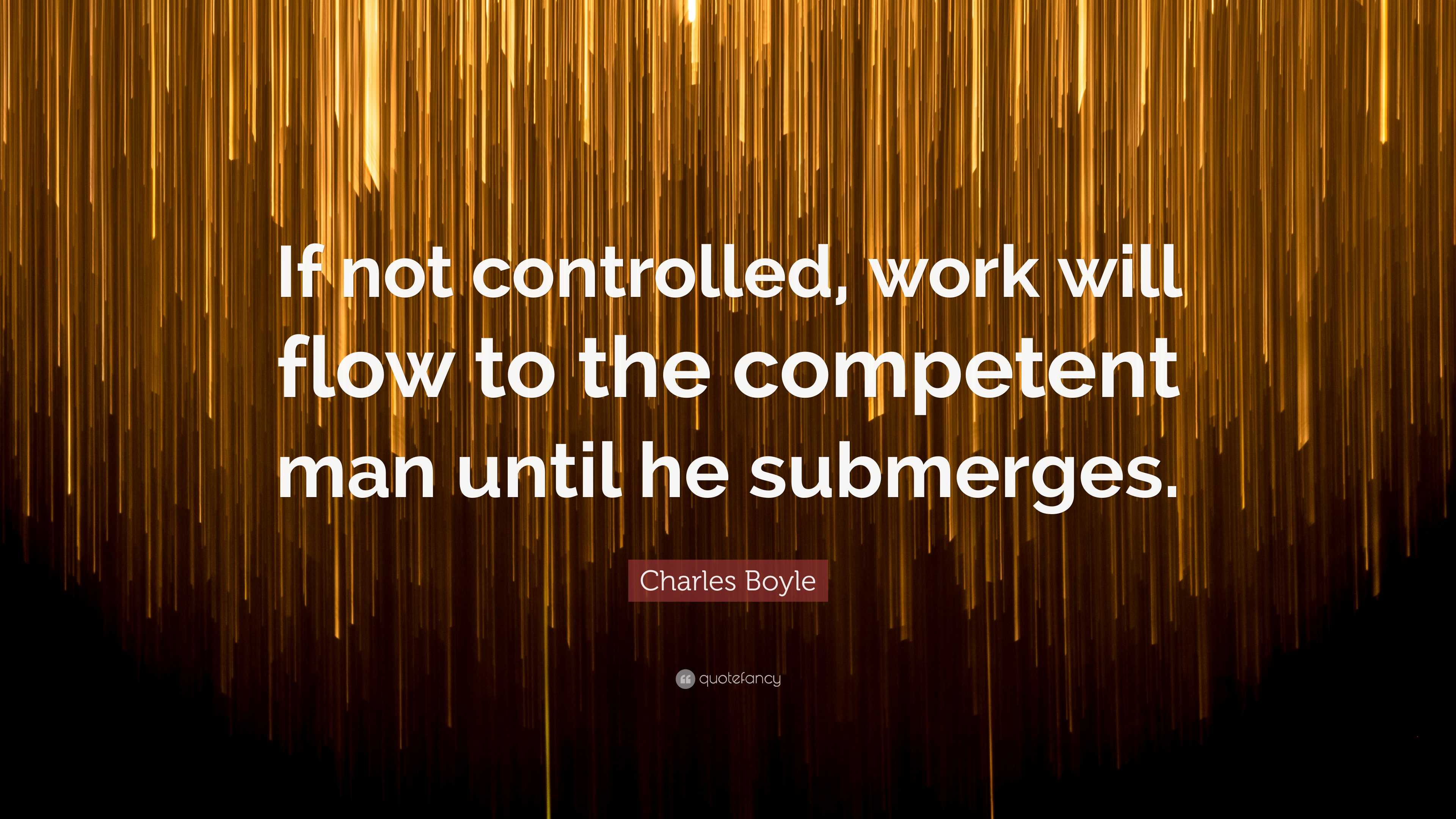 Charles Boyle Quote: “If not controlled, work will flow to the ...