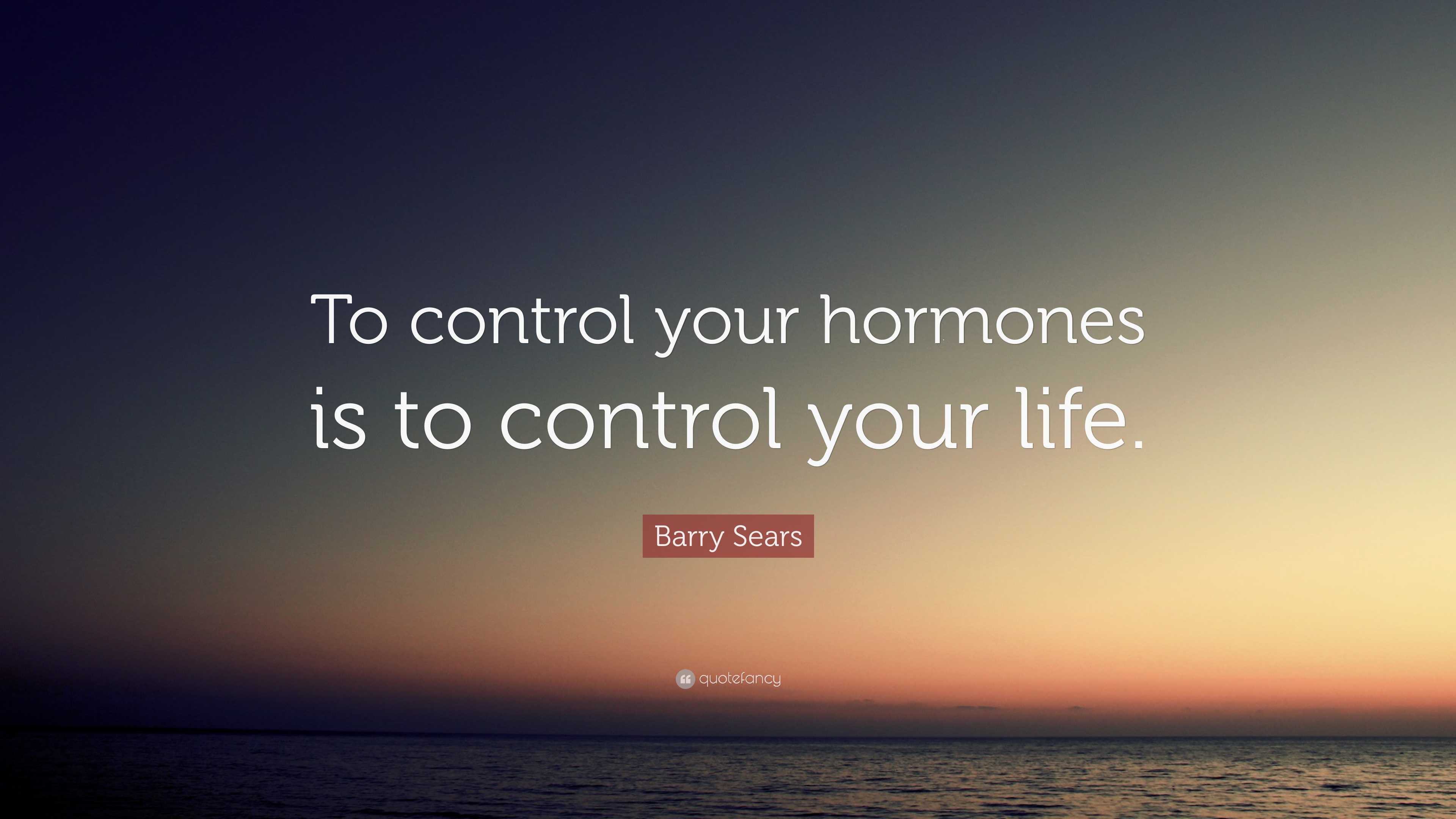 Barry Sears Quote: “To control your hormones is to control your life.”