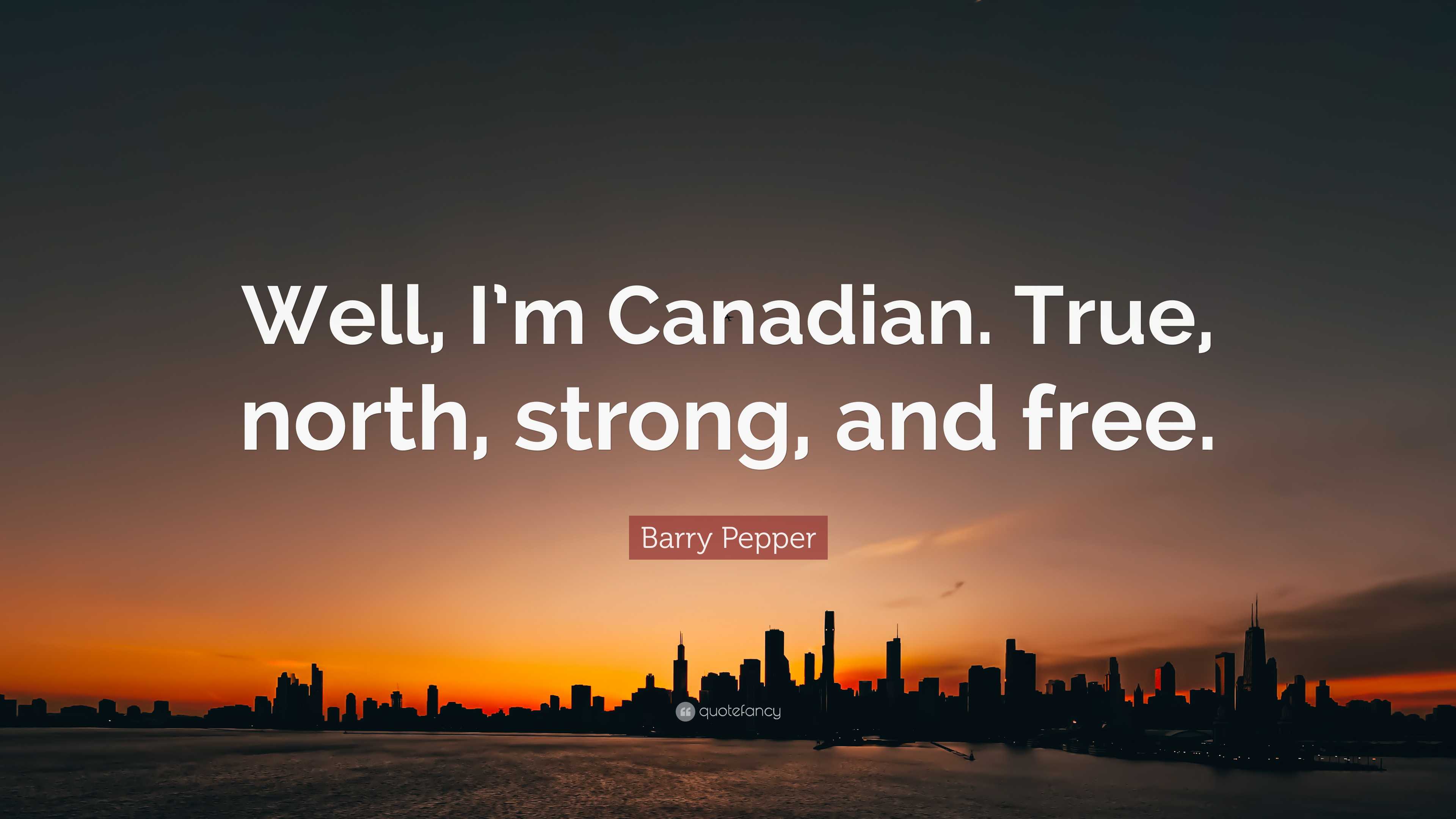 Barry Pepper Quote: “Well, I’m Canadian. True, north, strong, and free.”