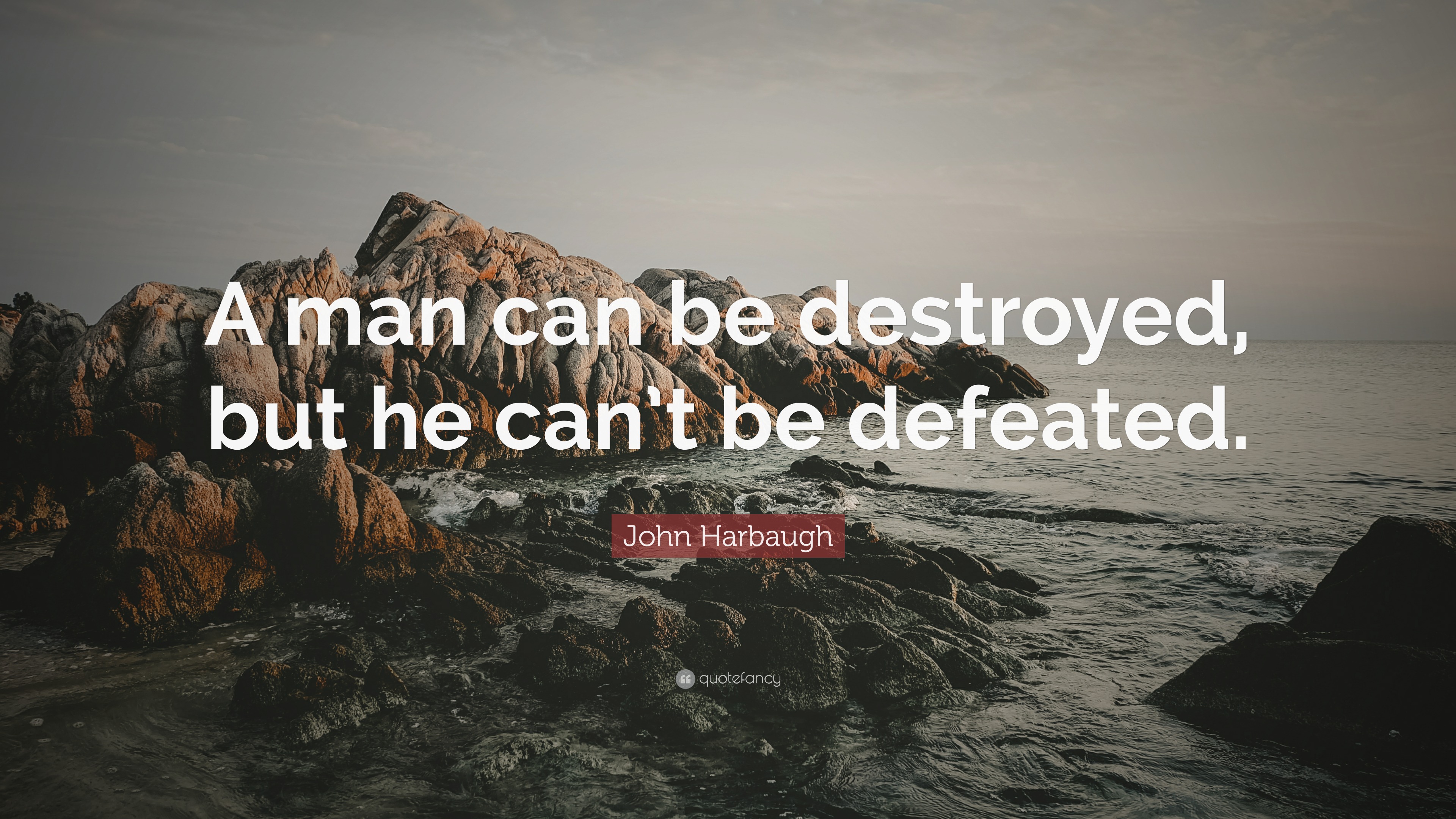 John Harbaugh Quote: “A man can be destroyed, but he can’t be defeated.”