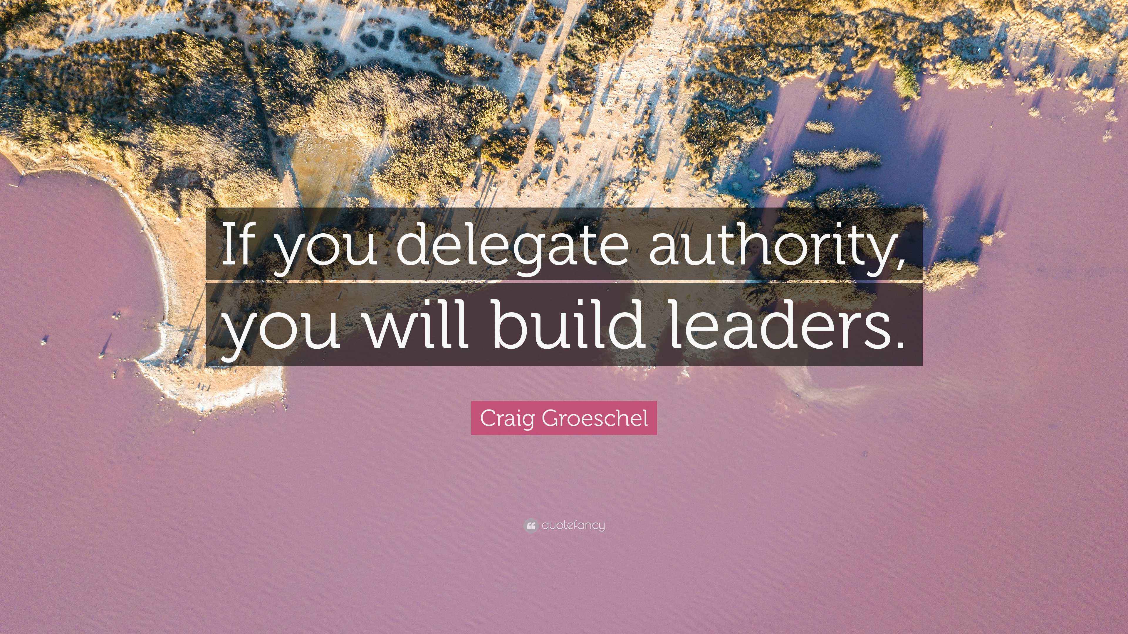 Craig Groeschel Quote: “If you delegate authority, you will build leaders.”