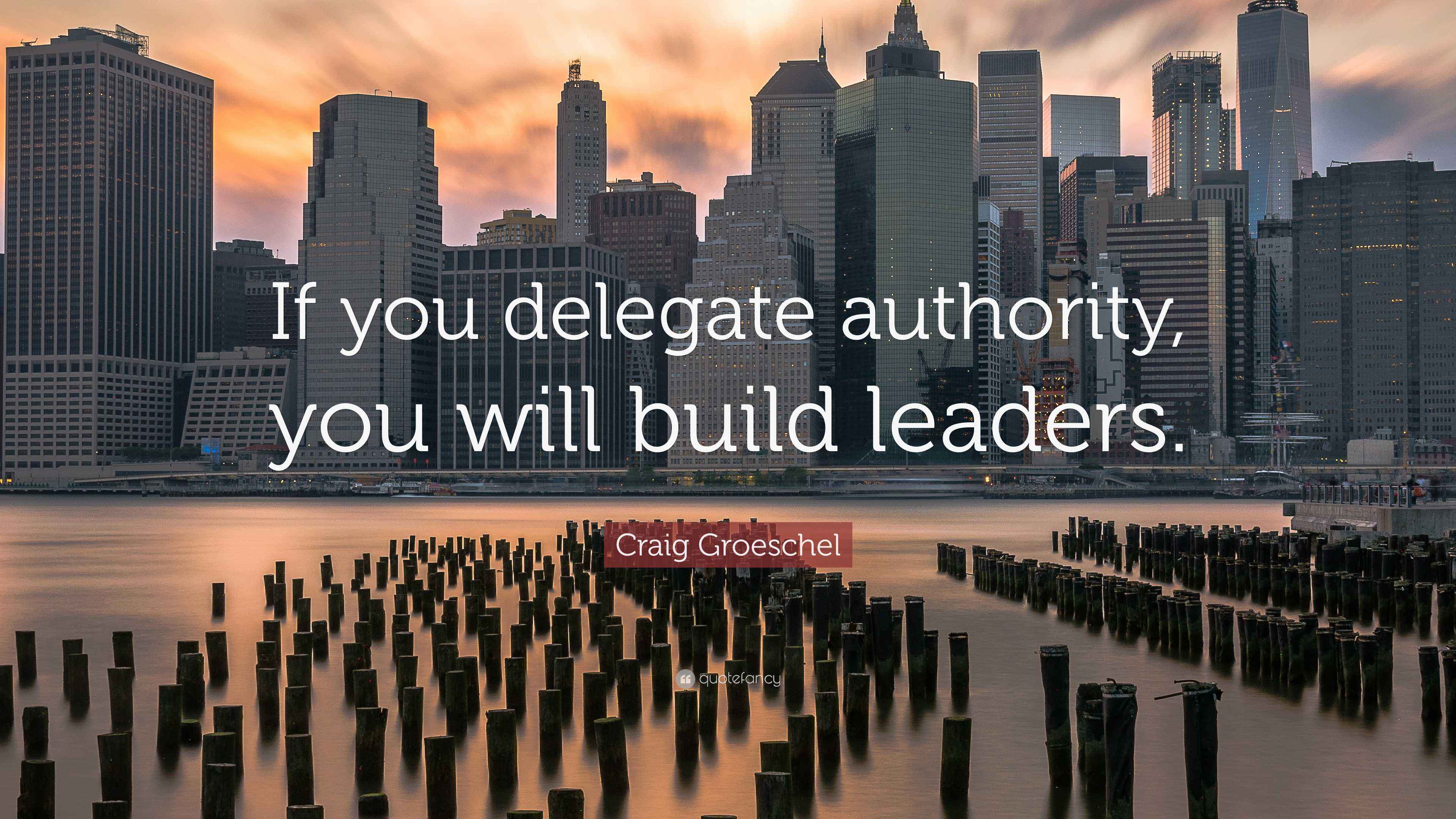 Craig Groeschel Quote: “If you delegate authority, you will build leaders.”