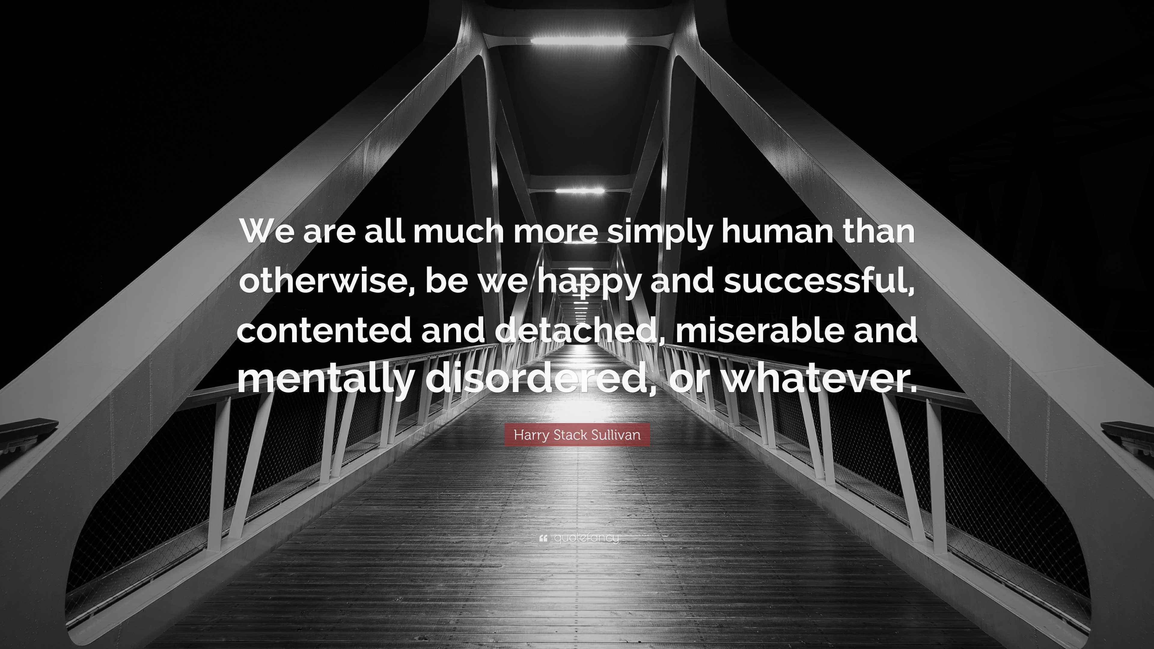 Harry Stack Sullivan Quote: “We are all much more simply human than ...