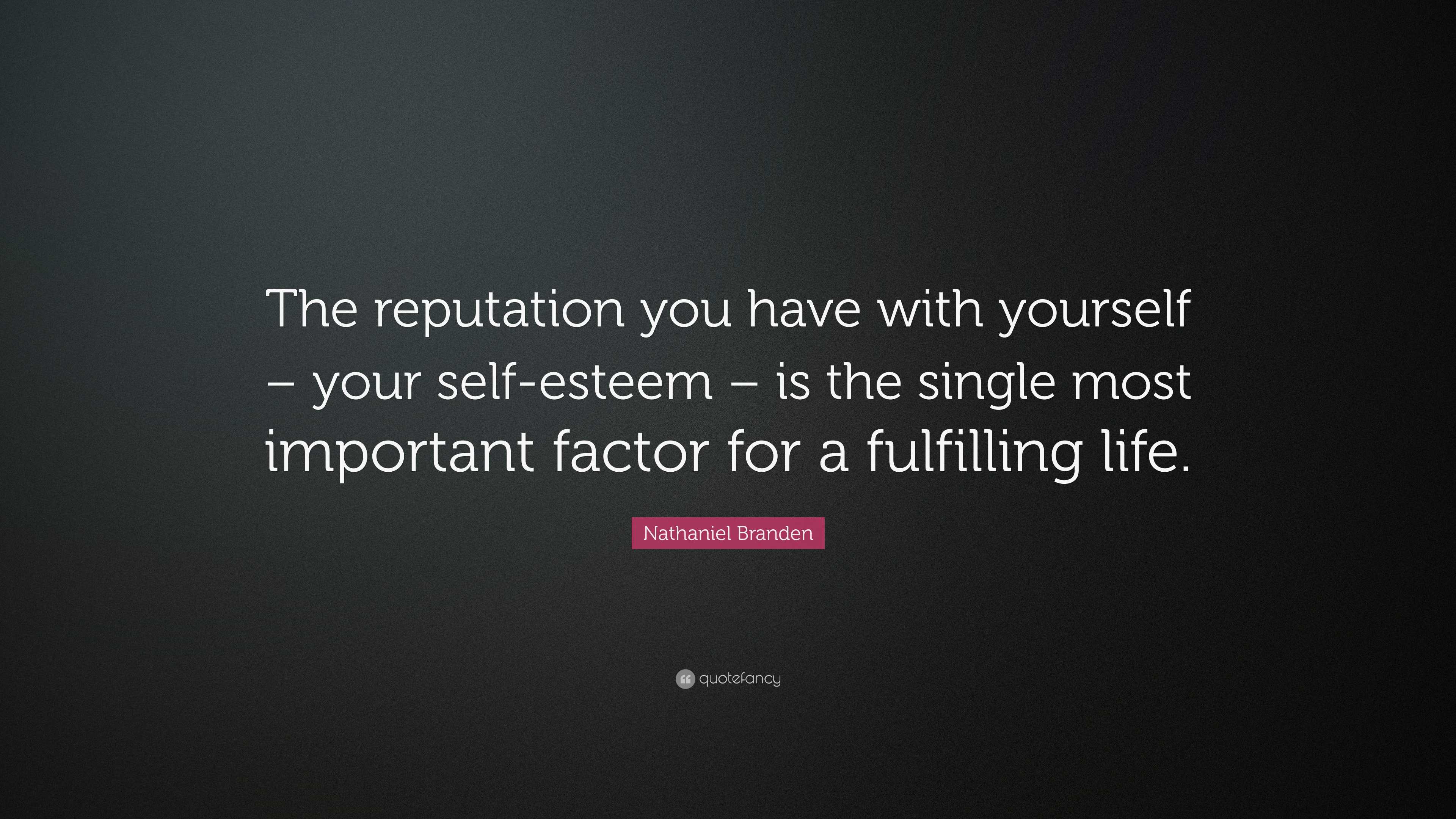 Nathaniel Branden Quote: “The reputation you have with yourself – your ...