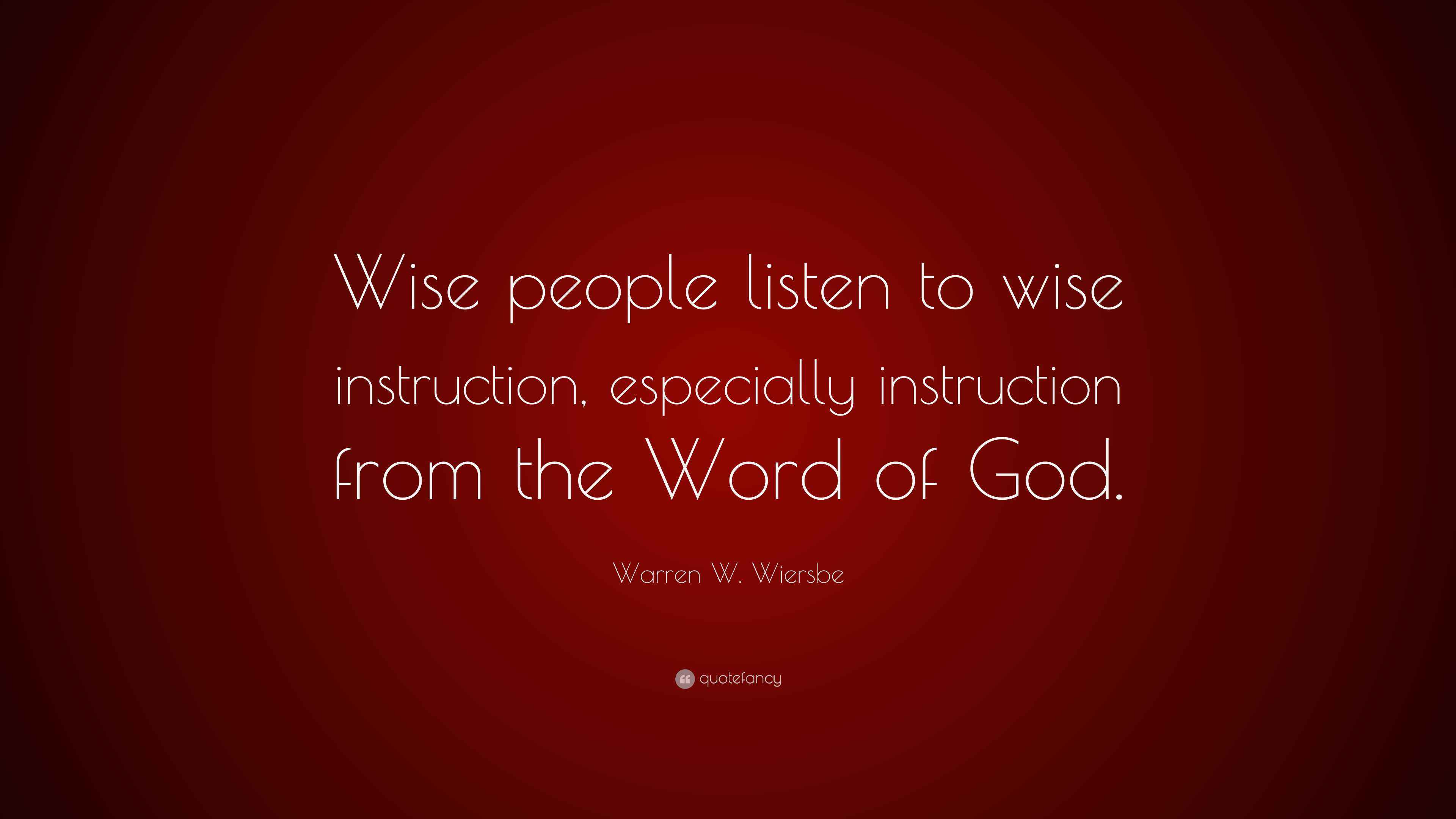 Warren W. Wiersbe Quote: “Wise people listen to wise instruction ...