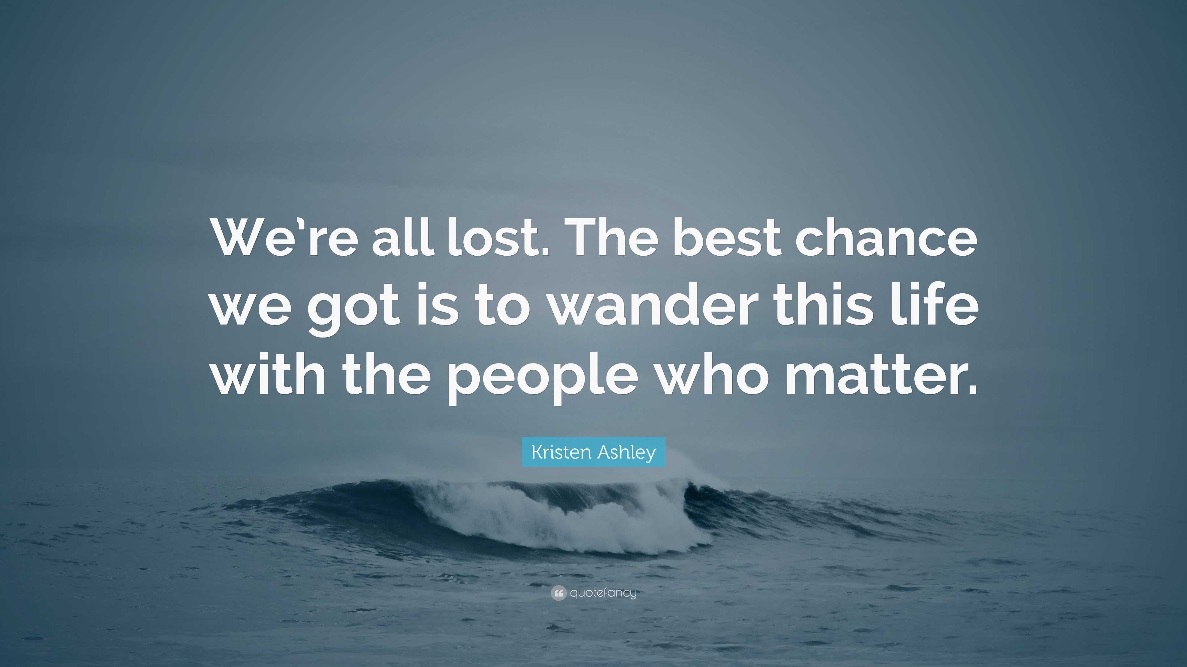 Kristen Ashley Quote: “We’re all lost. The best chance we got is to ...