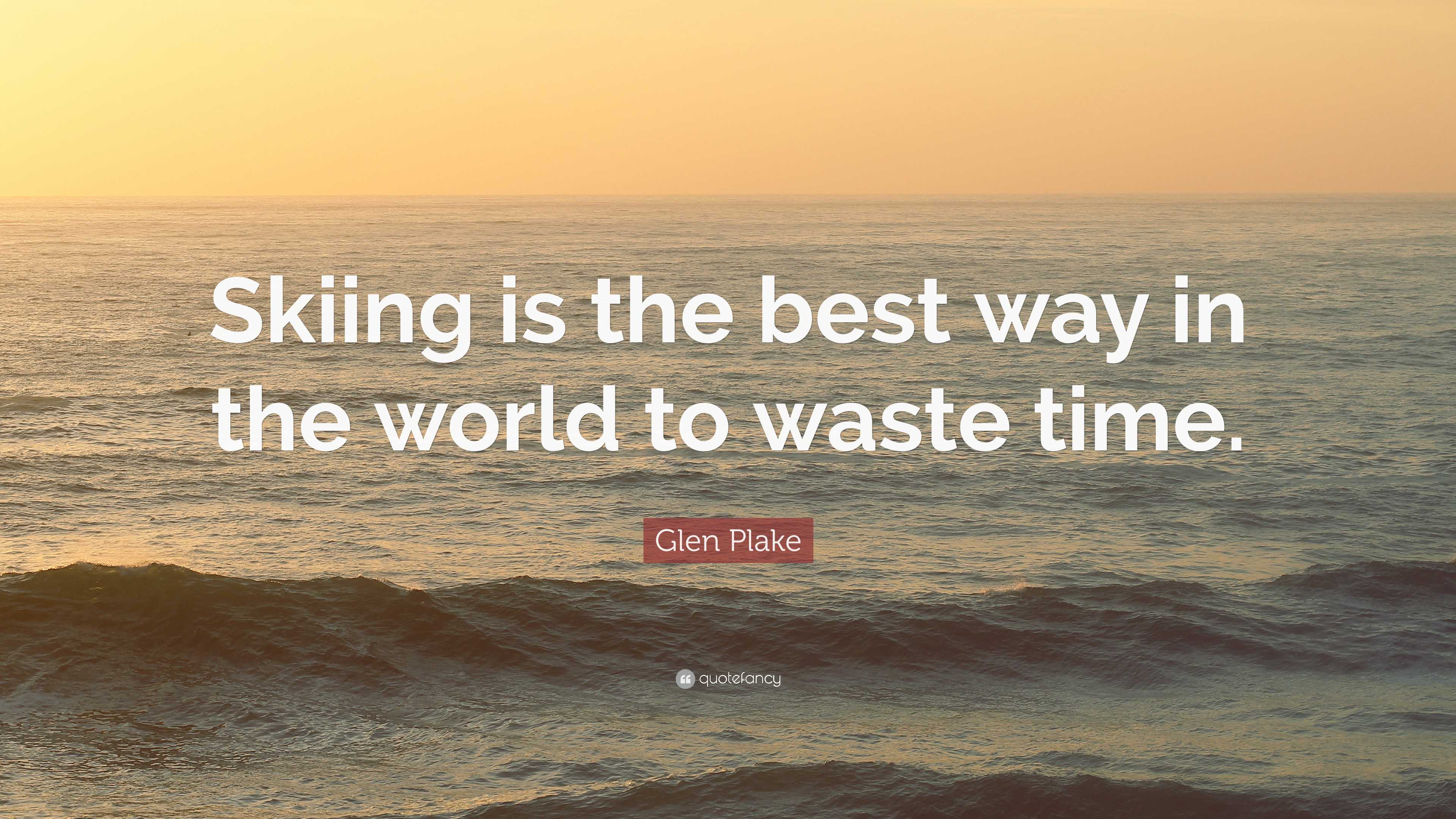 Glen Plake Quote: “Skiing is the best way in the world to waste time.”