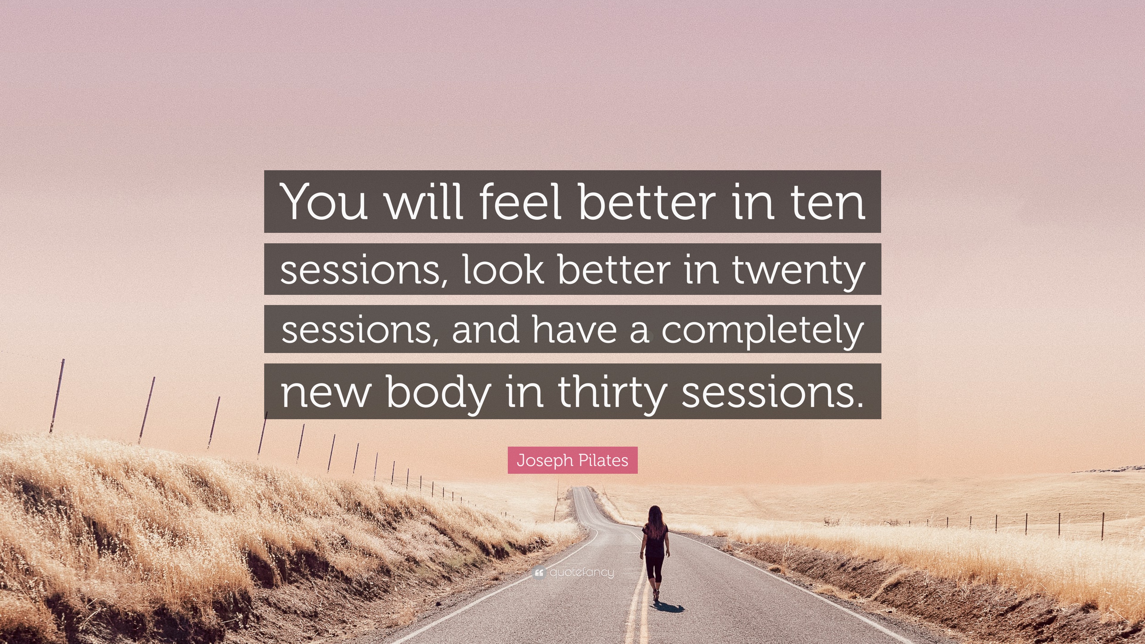 Joseph Pilates Quote: “You will feel better in ten sessions, look ...