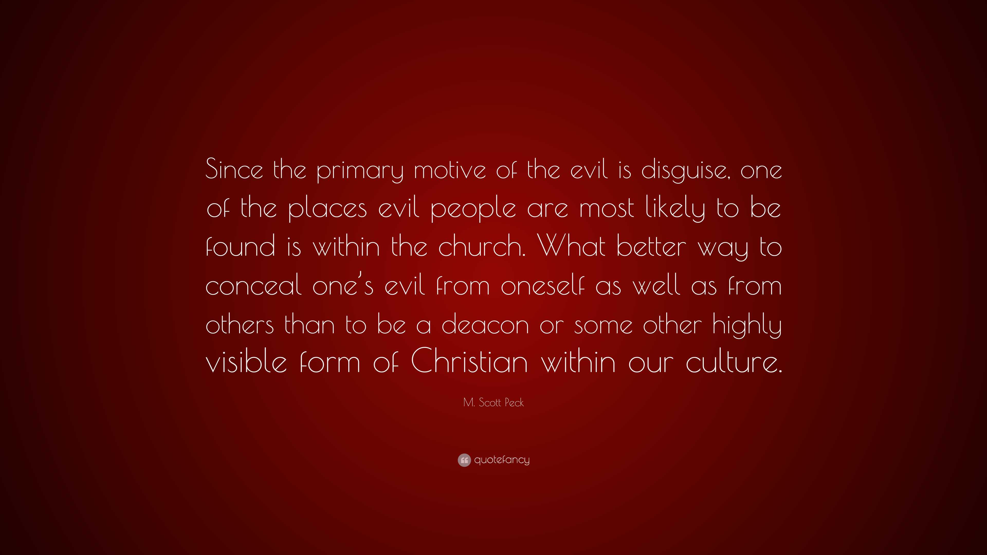 M. Scott Peck Quote: “Since the primary motive of the evil is disguise ...