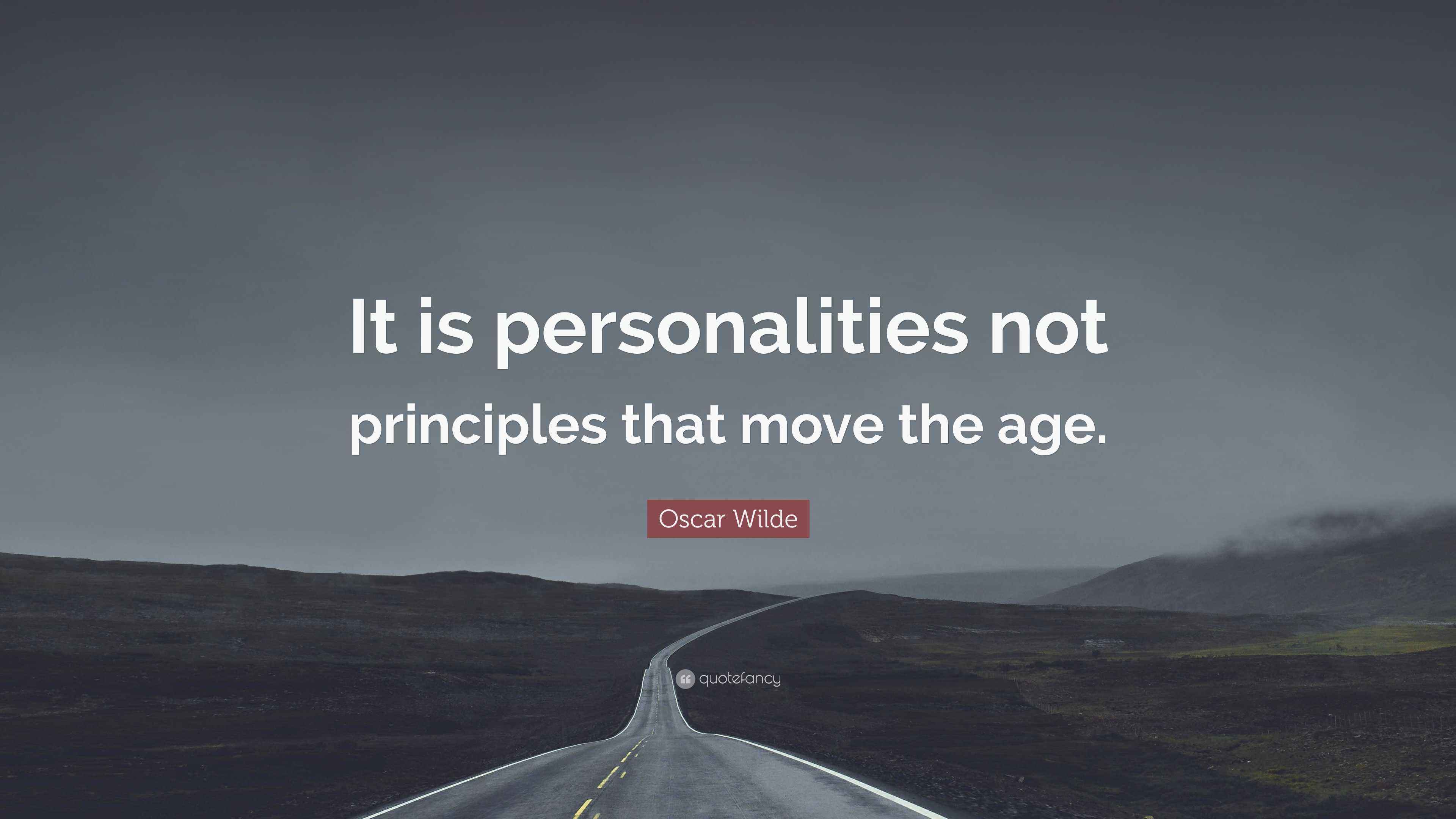 Oscar Wilde Quote: “It is personalities not principles that move the age.”