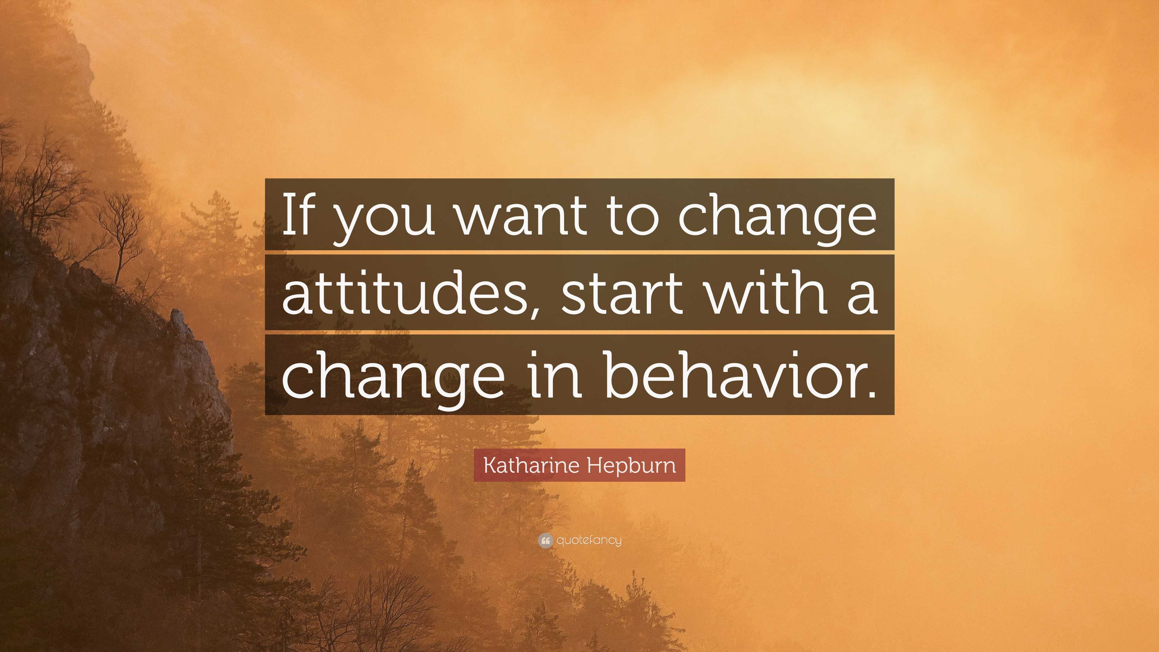 Katharine Hepburn Quote: “If you want to change attitudes, start with a ...
