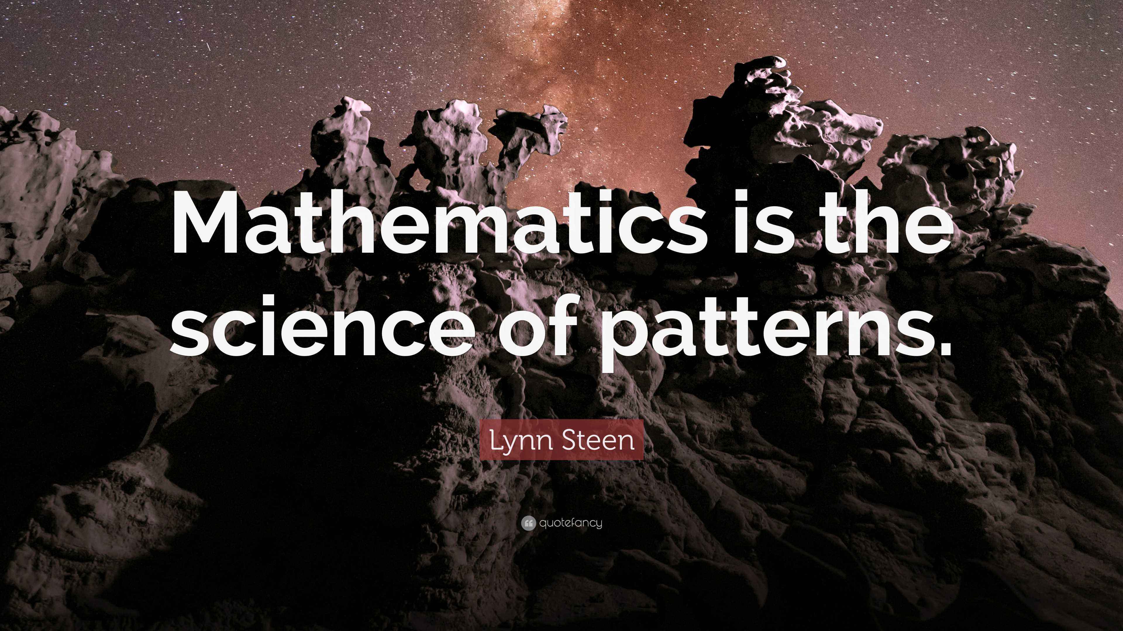 Lynn Steen Quote: “Mathematics is the science of patterns.”