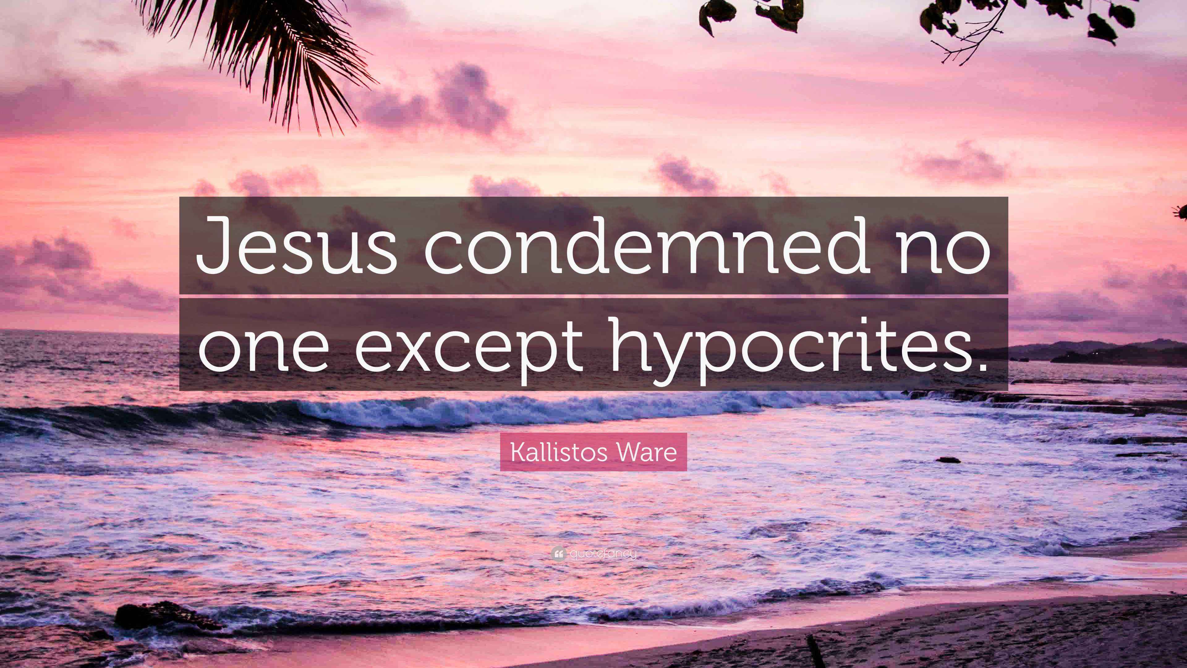 Kallistos Ware Quote: “Jesus condemned no one except hypocrites.”