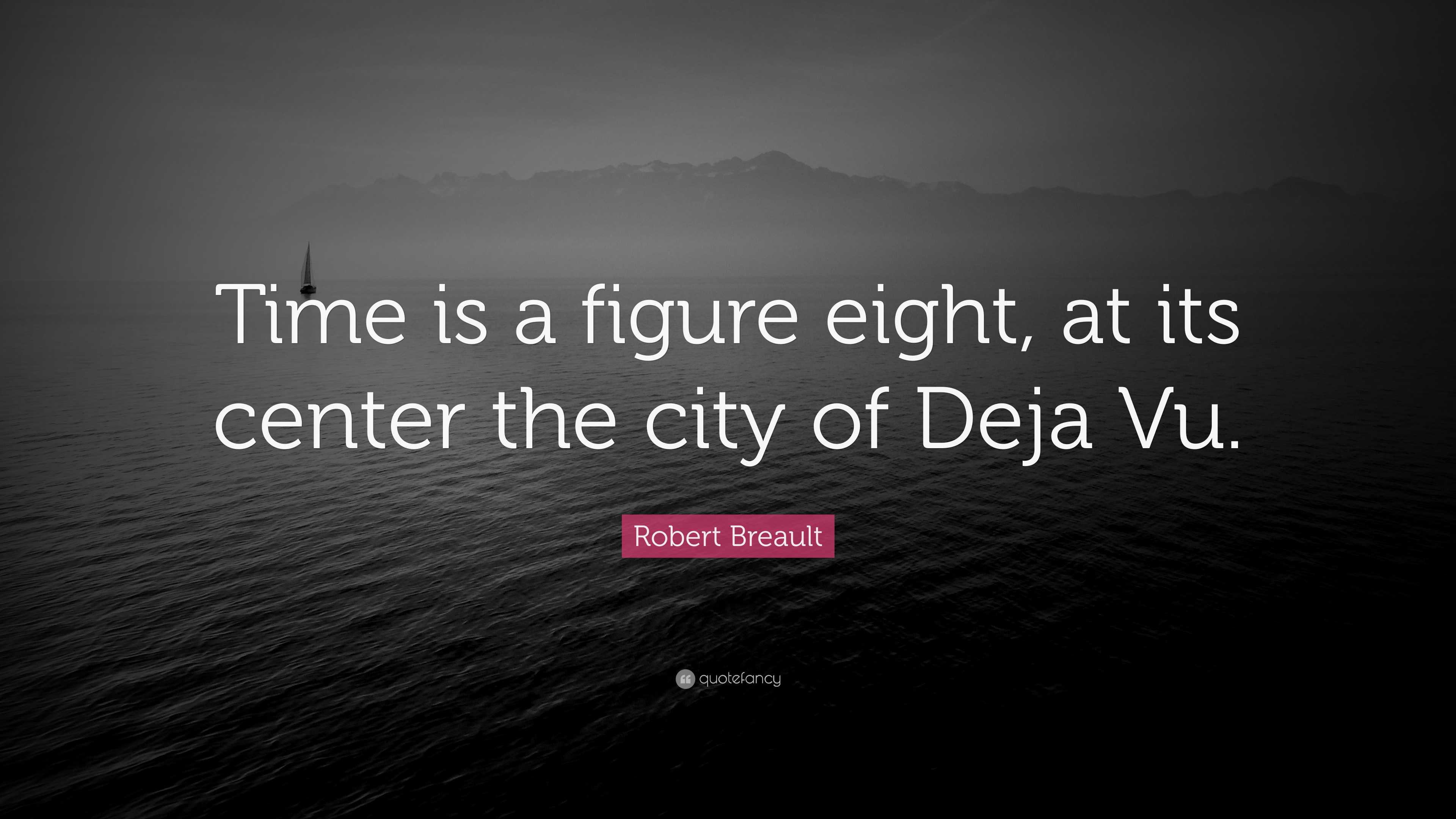 Robert Breault Quote: “Time is a figure eight, at its center the city ...