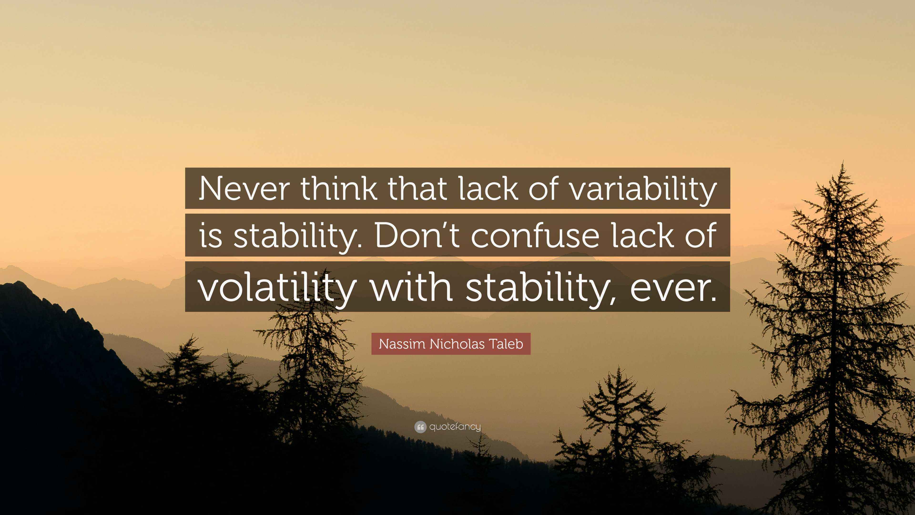 Nassim Nicholas Taleb Quote: “Never think that lack of variability is ...