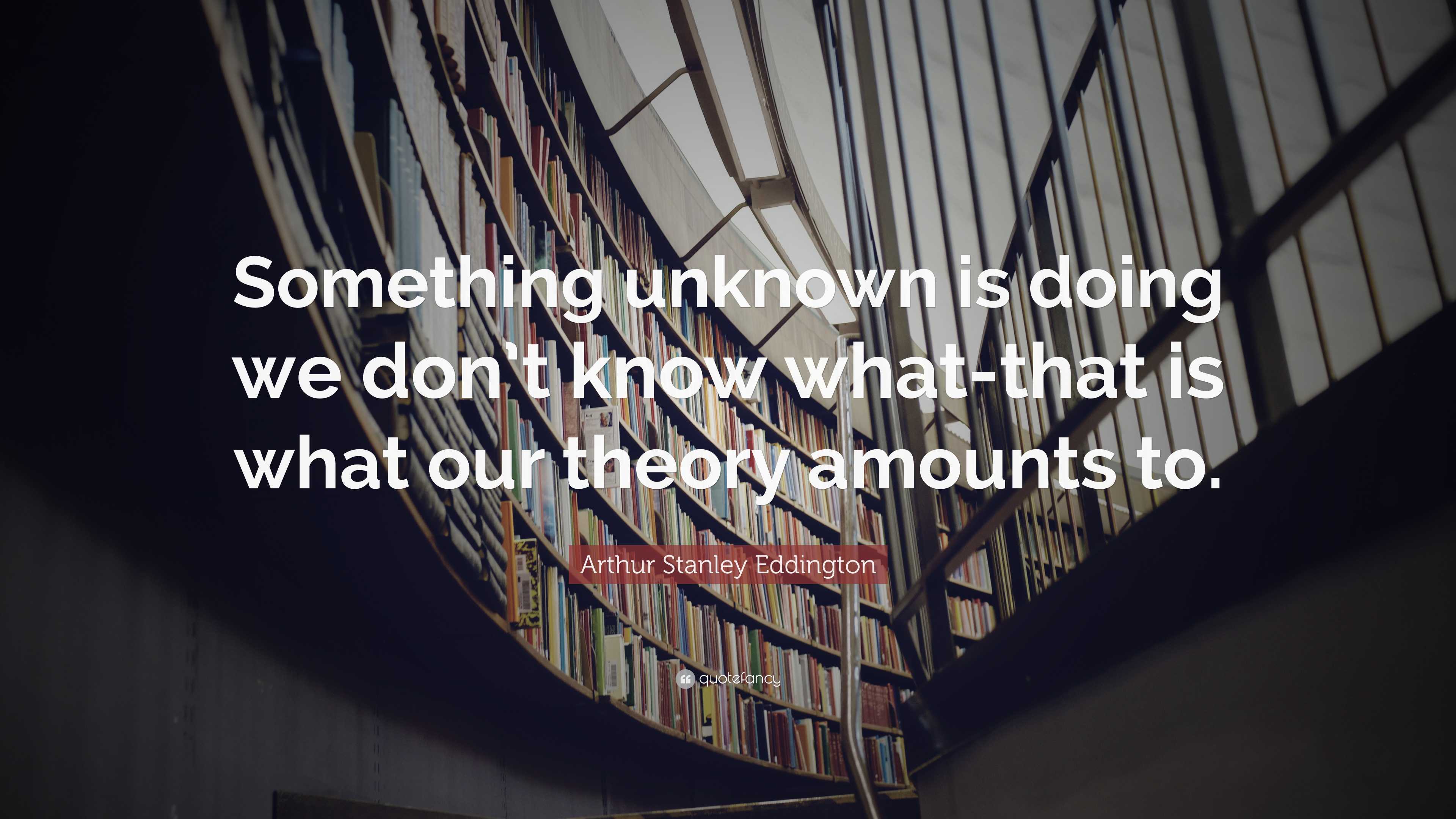 Arthur Stanley Eddington Quote: “Something unknown is doing we don’t ...