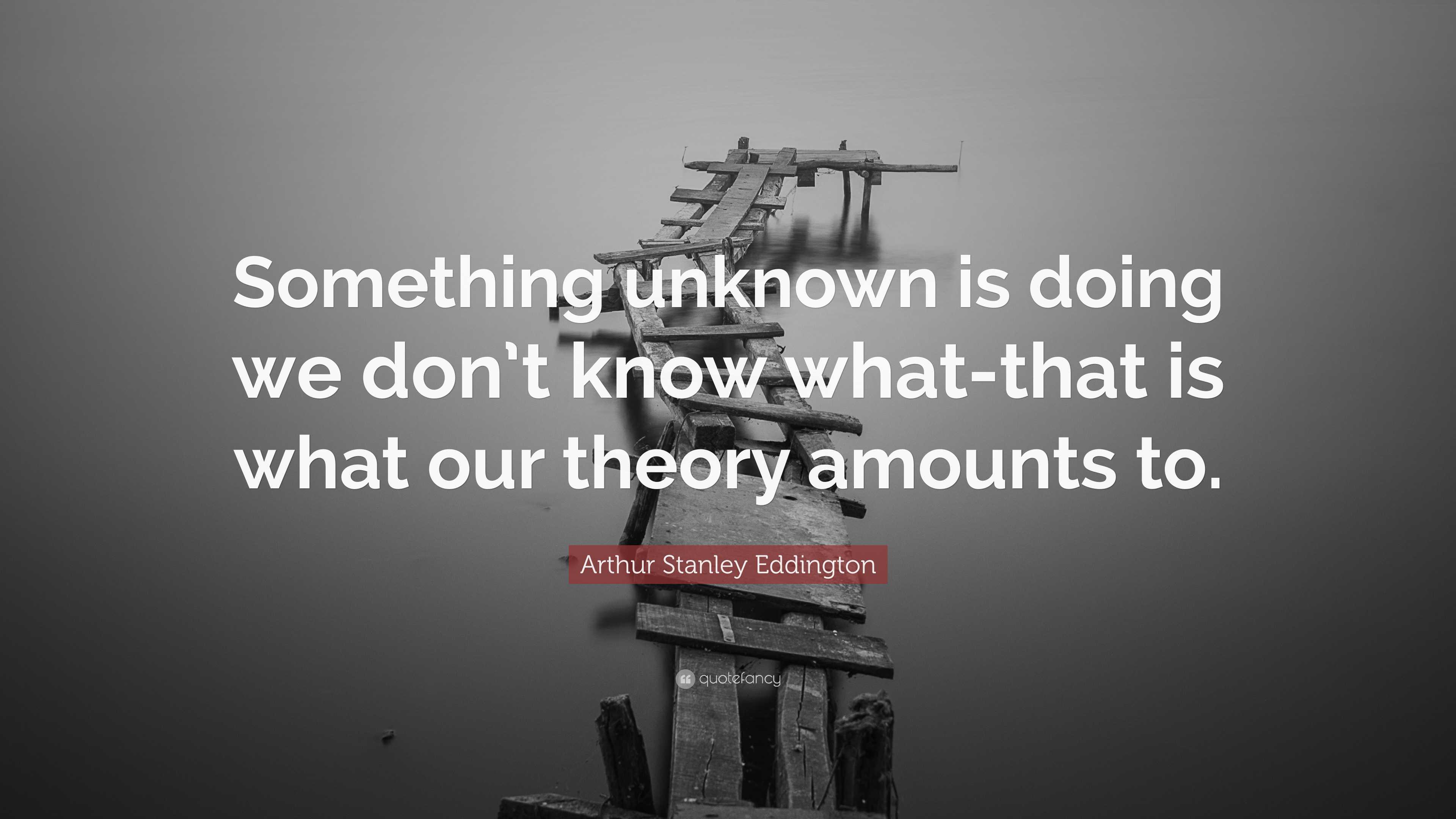 Arthur Stanley Eddington Quote: “Something unknown is doing we don’t ...