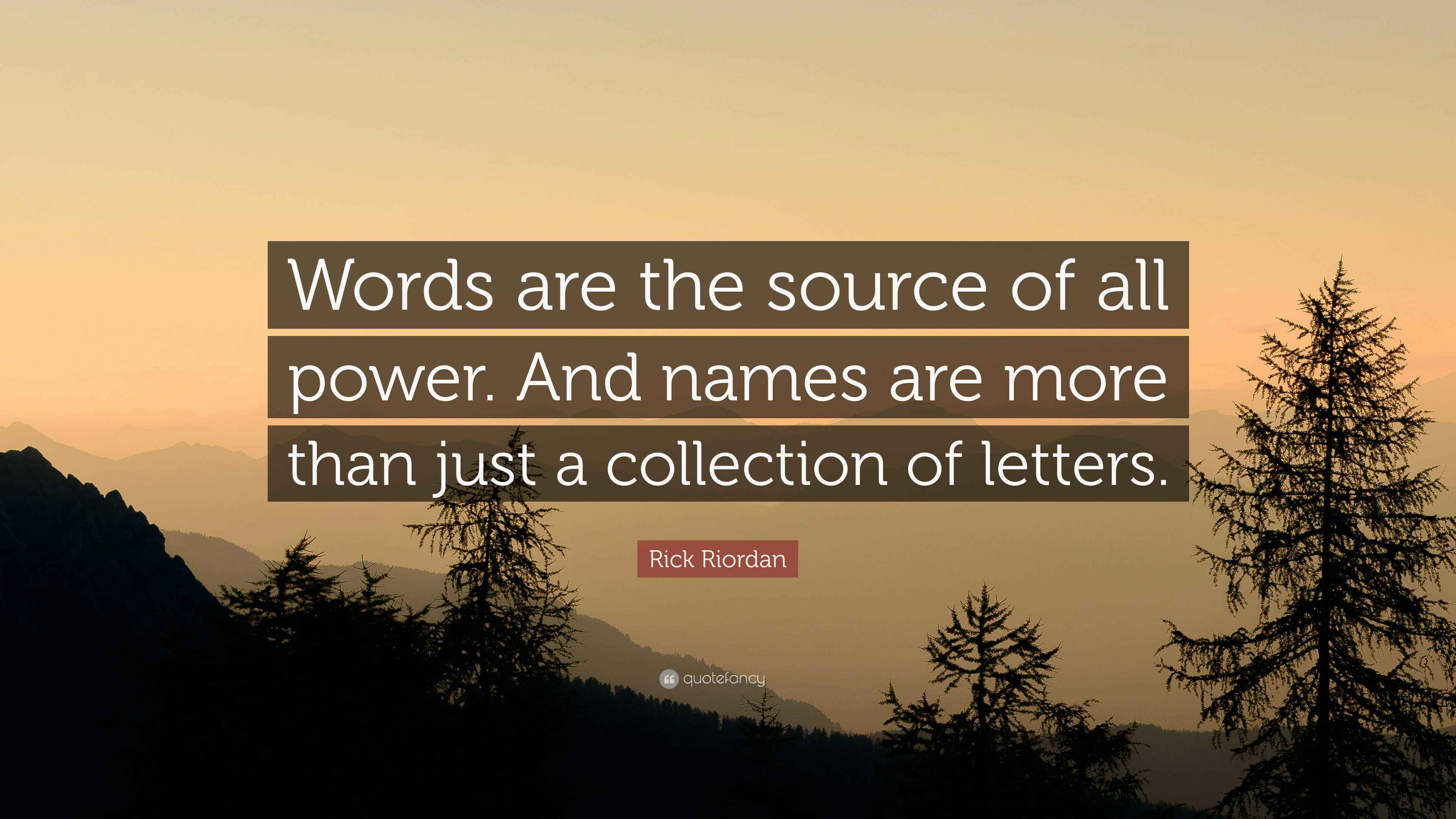 Rick Riordan Quote: “Words are the source of all power. And names are ...