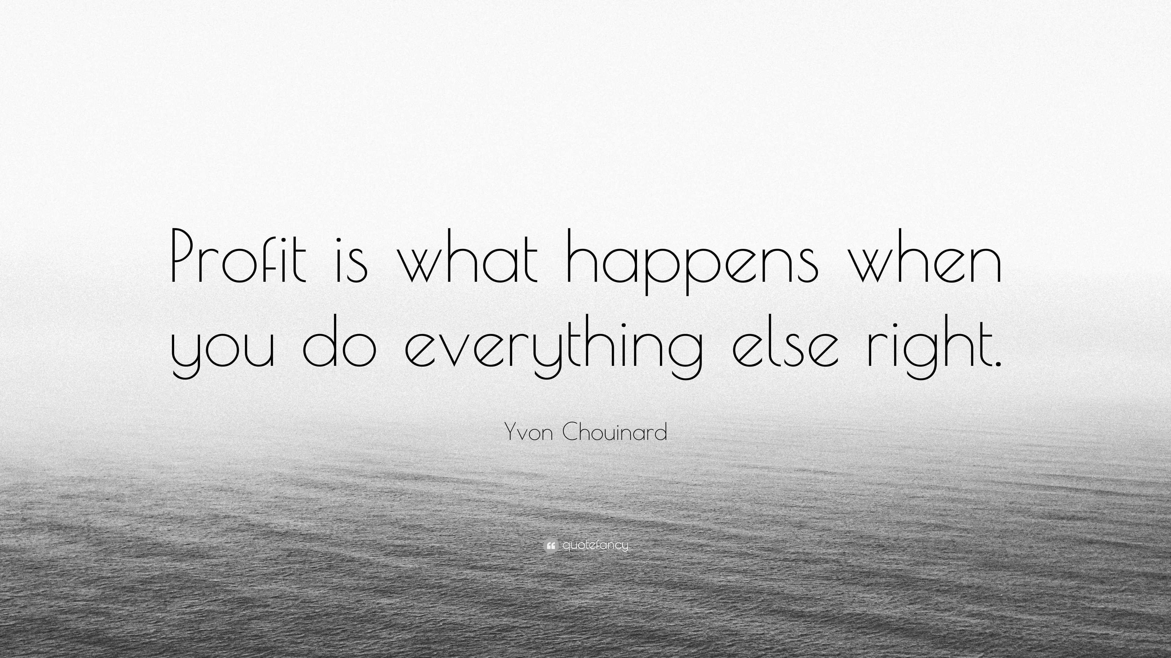 Yvon Chouinard Quote: “Profit is what happens when you do everything ...