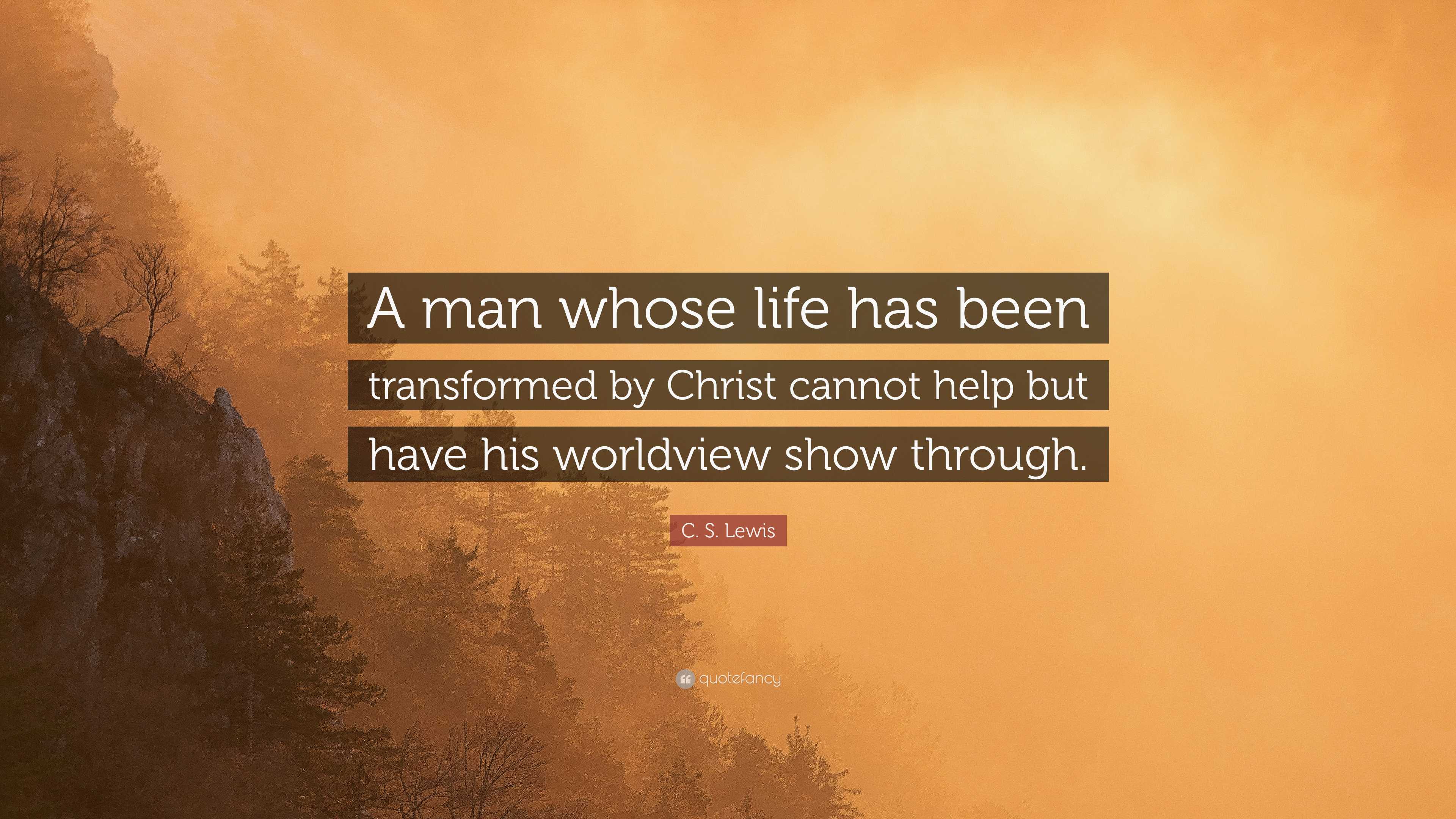 C. S. Lewis Quote: “A man whose life has been transformed by Christ ...