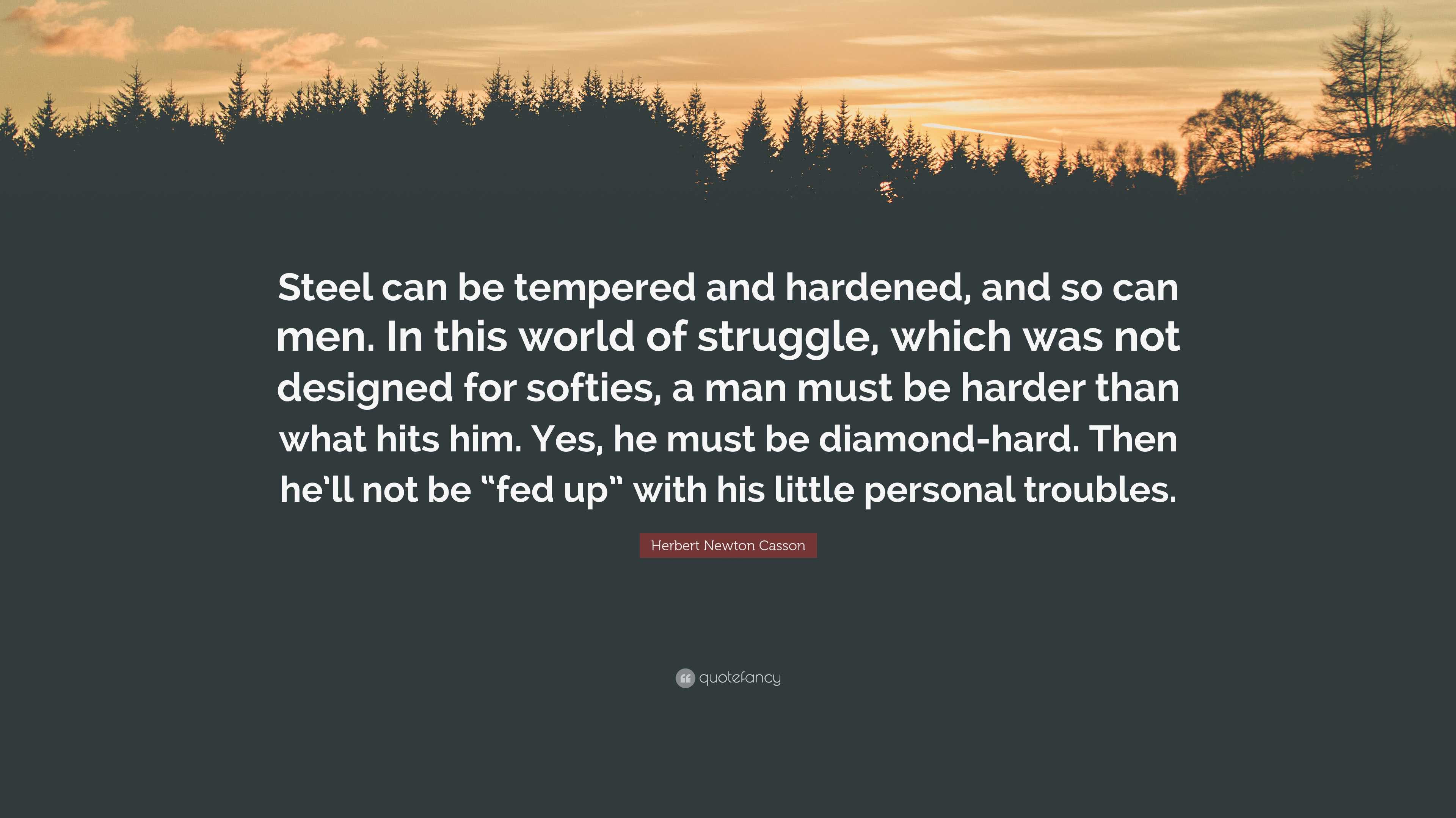 Herbert Newton Casson Quote: “Steel can be tempered and hardened, and ...
