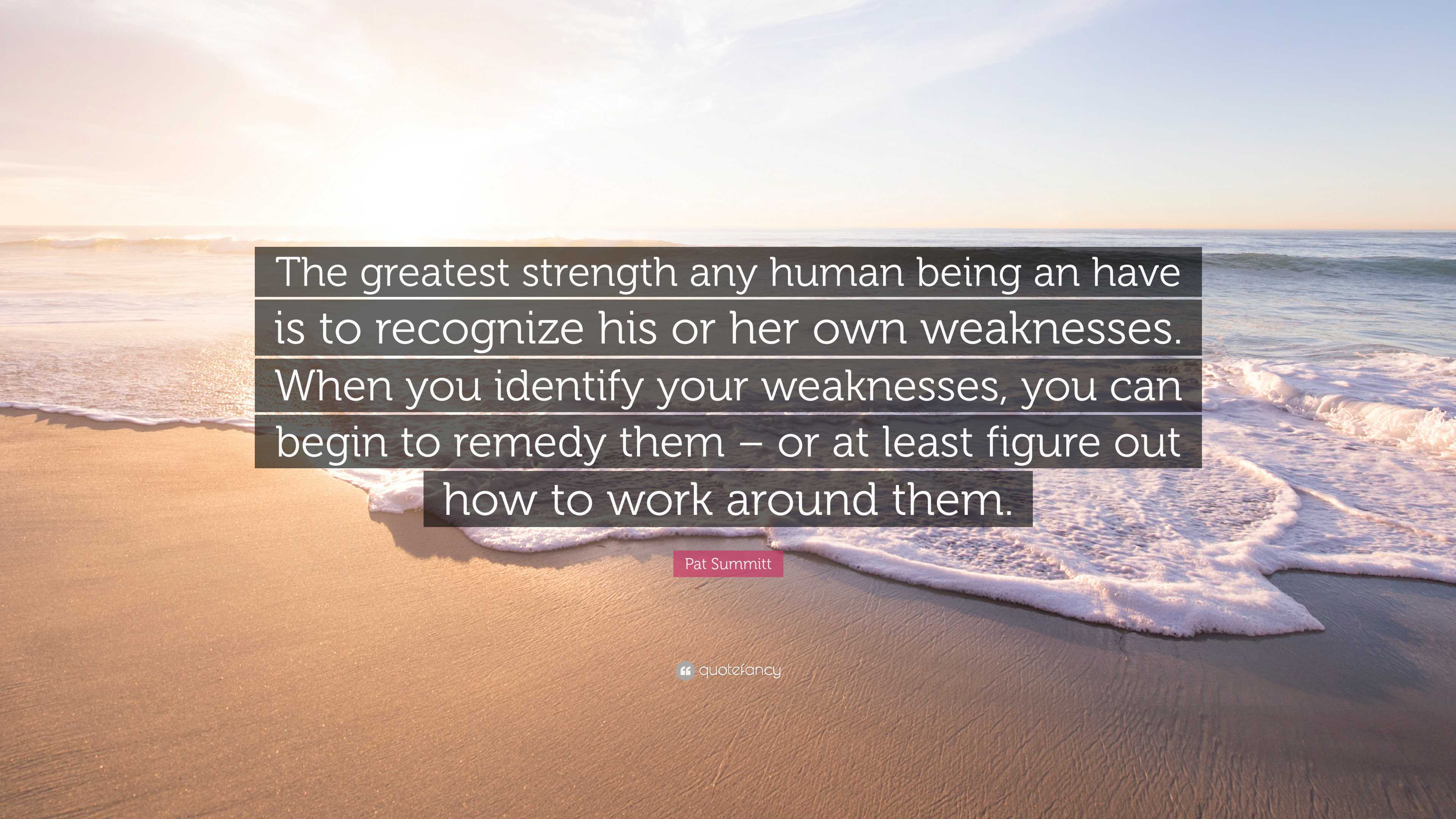 Pat Summitt Quote: “The greatest strength any human being an have is to ...