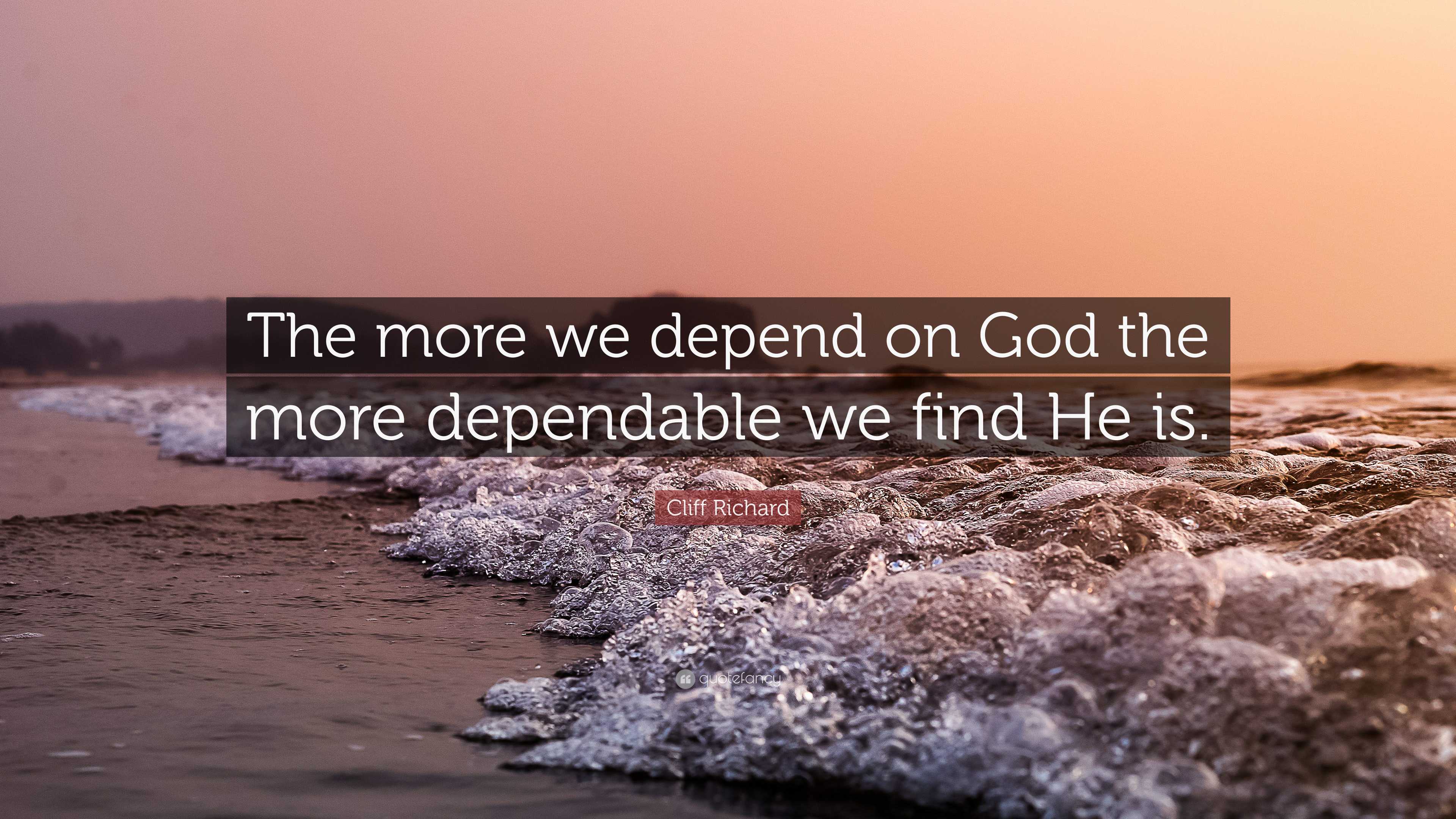 Cliff Richard Quote: “The more we depend on God the more dependable we ...