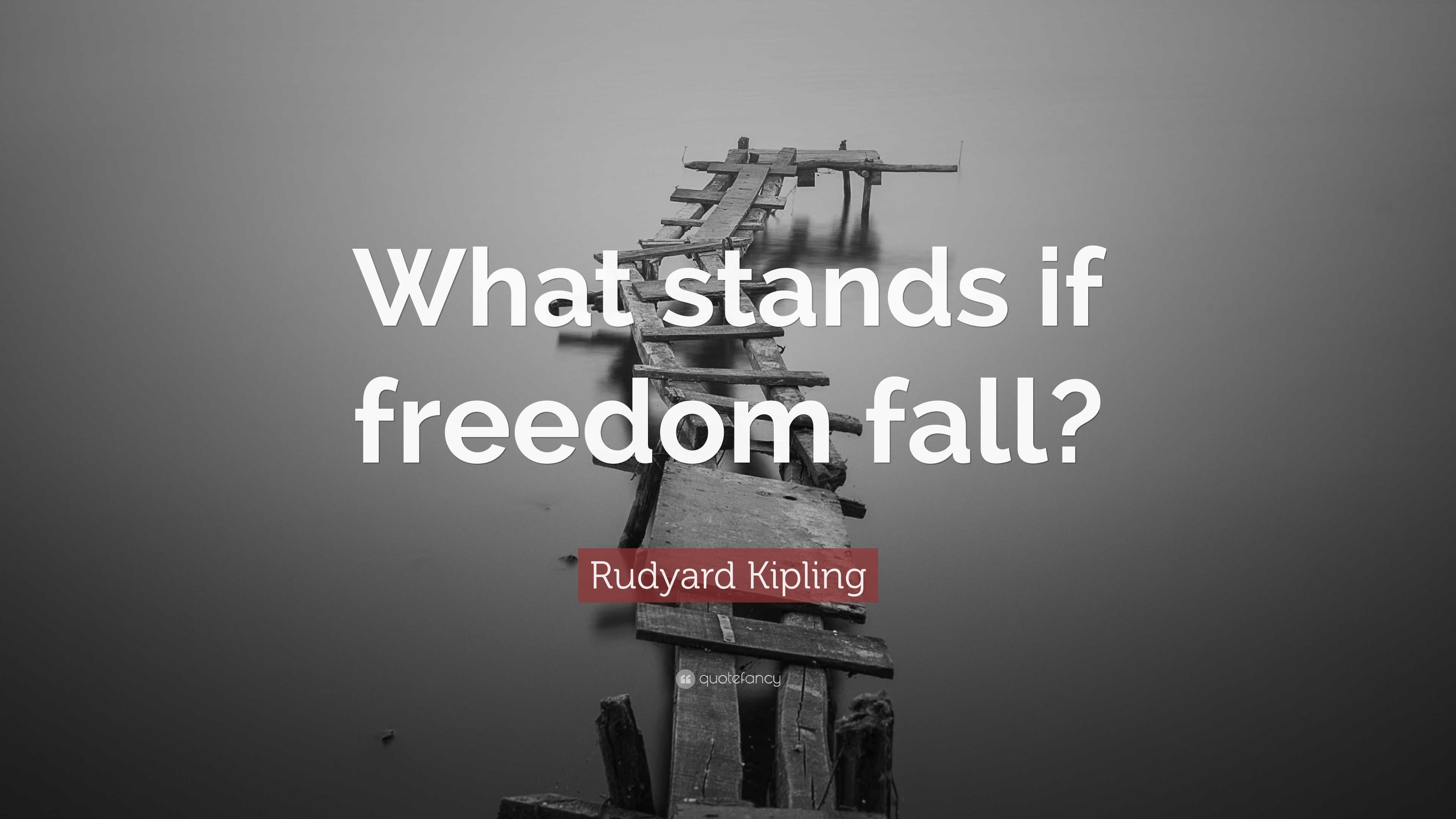 Rudyard Kipling Quote: “What stands if freedom fall?”