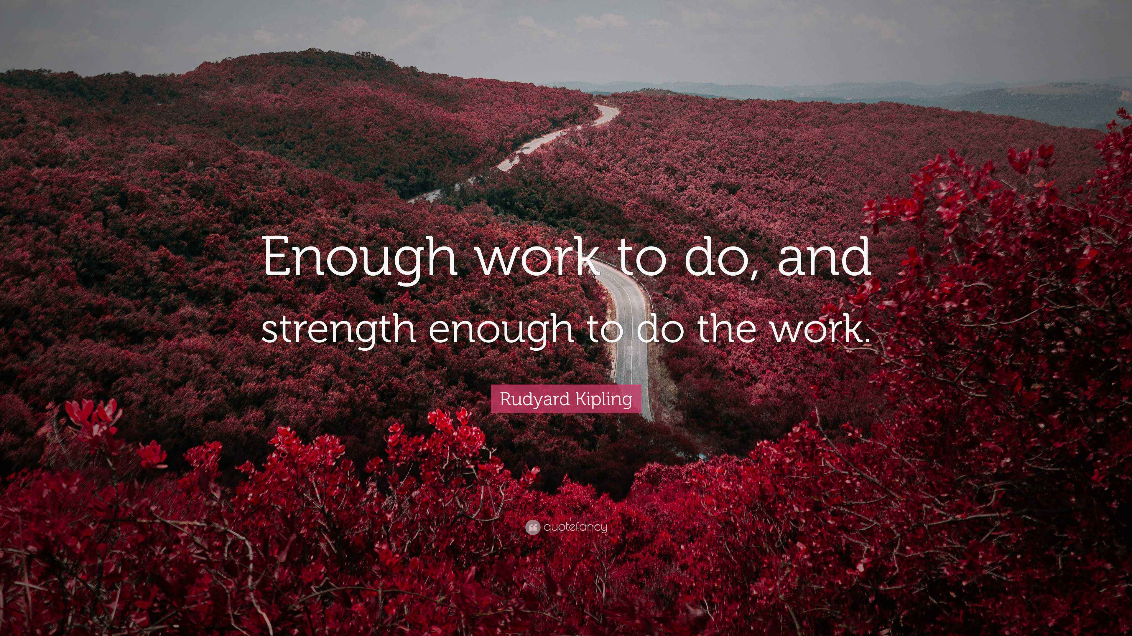 Rudyard Kipling Quote: “Enough work to do, and strength enough to do ...
