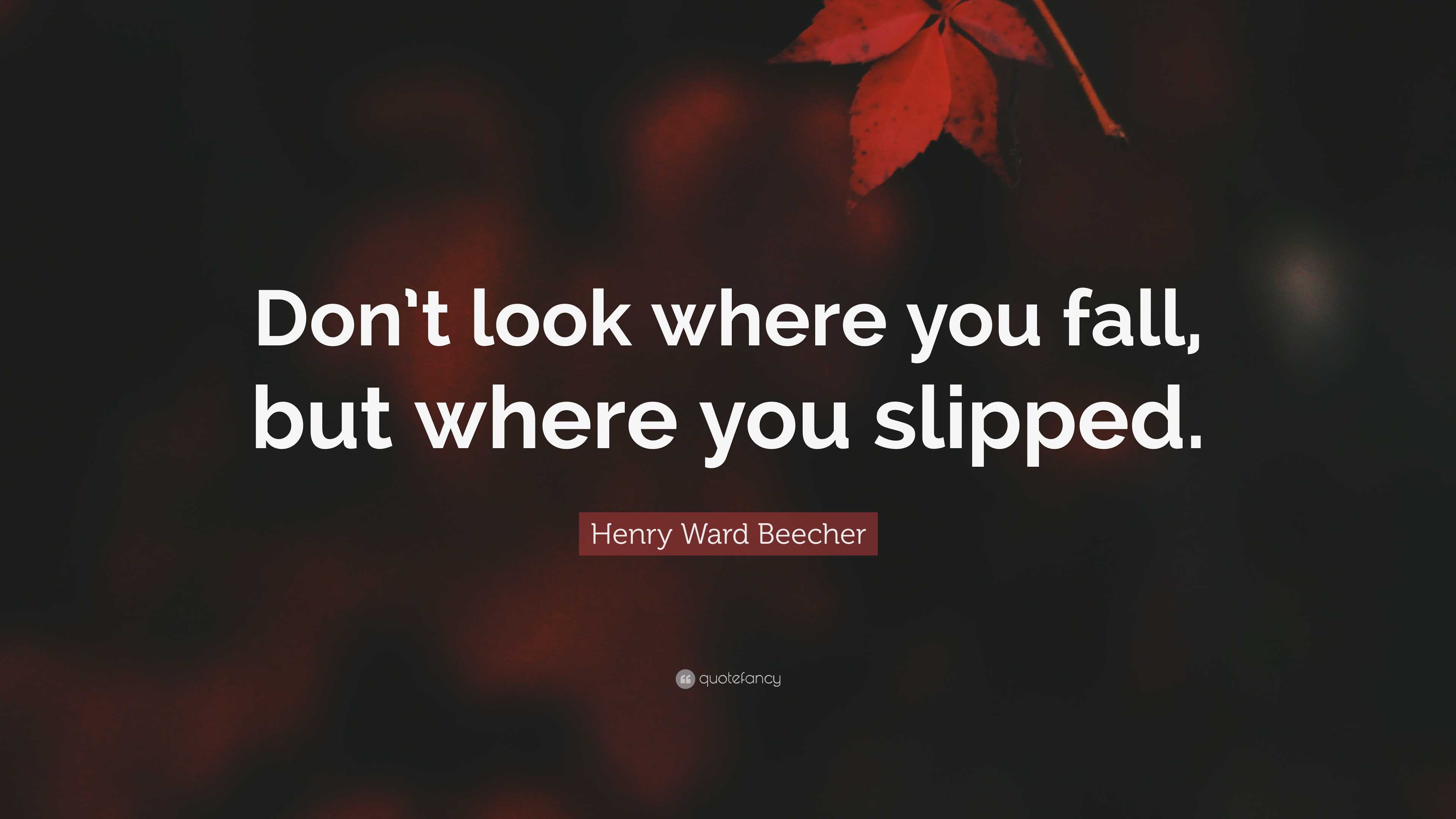 Henry Ward Beecher Quote: “Don’t look where you fall, but where you ...