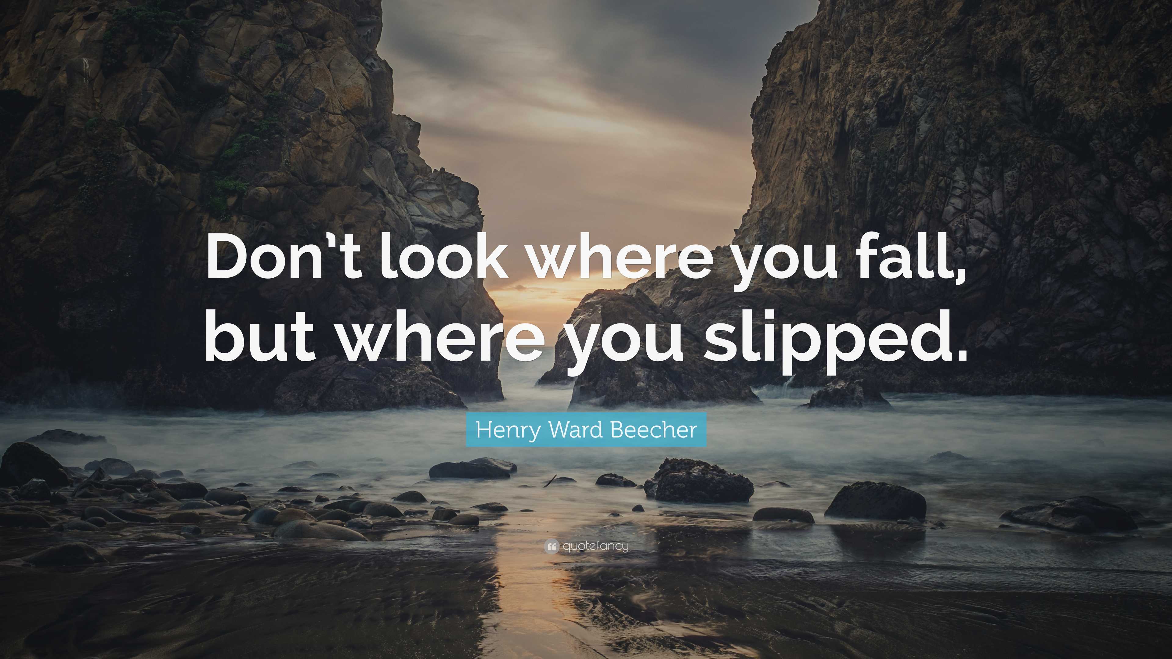 Henry Ward Beecher Quote: “Don’t look where you fall, but where you ...