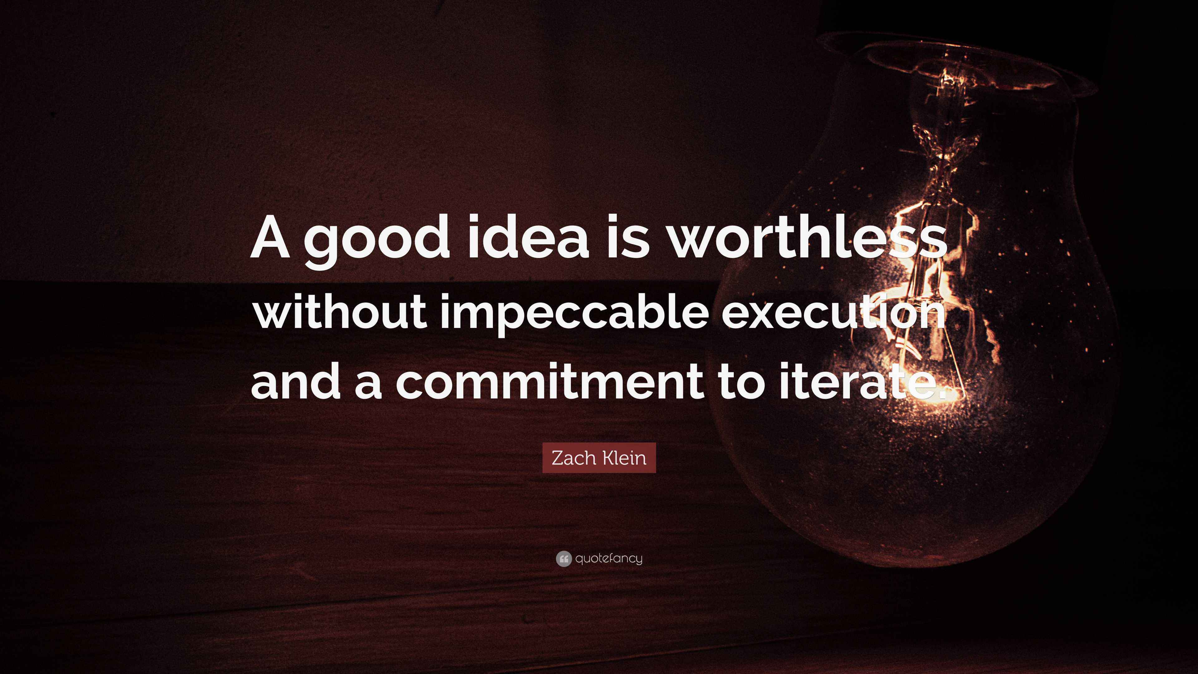 Zach Klein Quote: “A good idea is worthless without impeccable ...