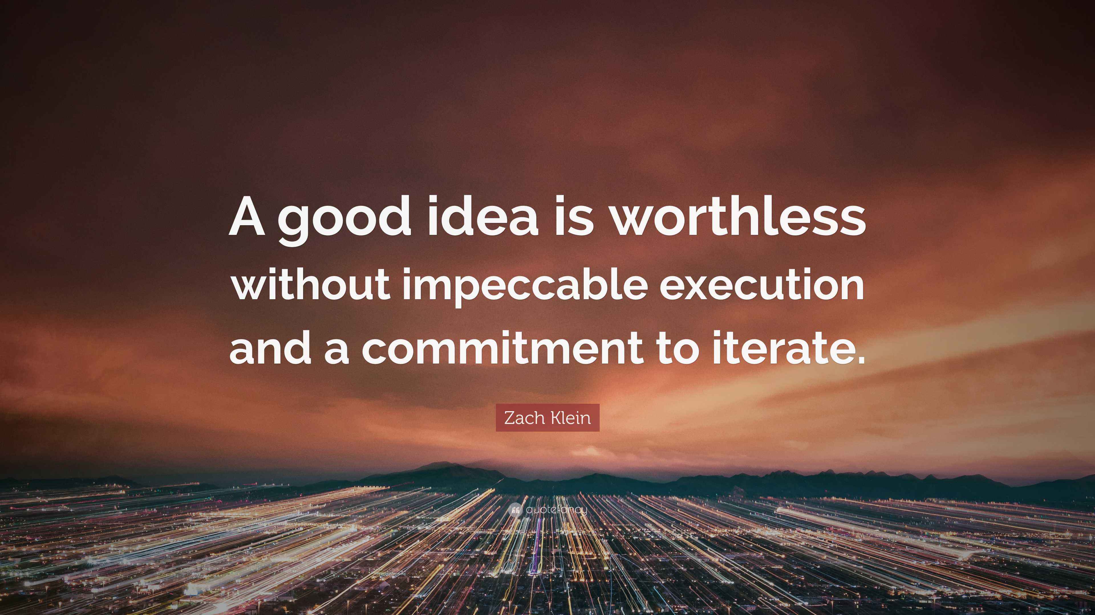 Zach Klein Quote: “A good idea is worthless without impeccable ...