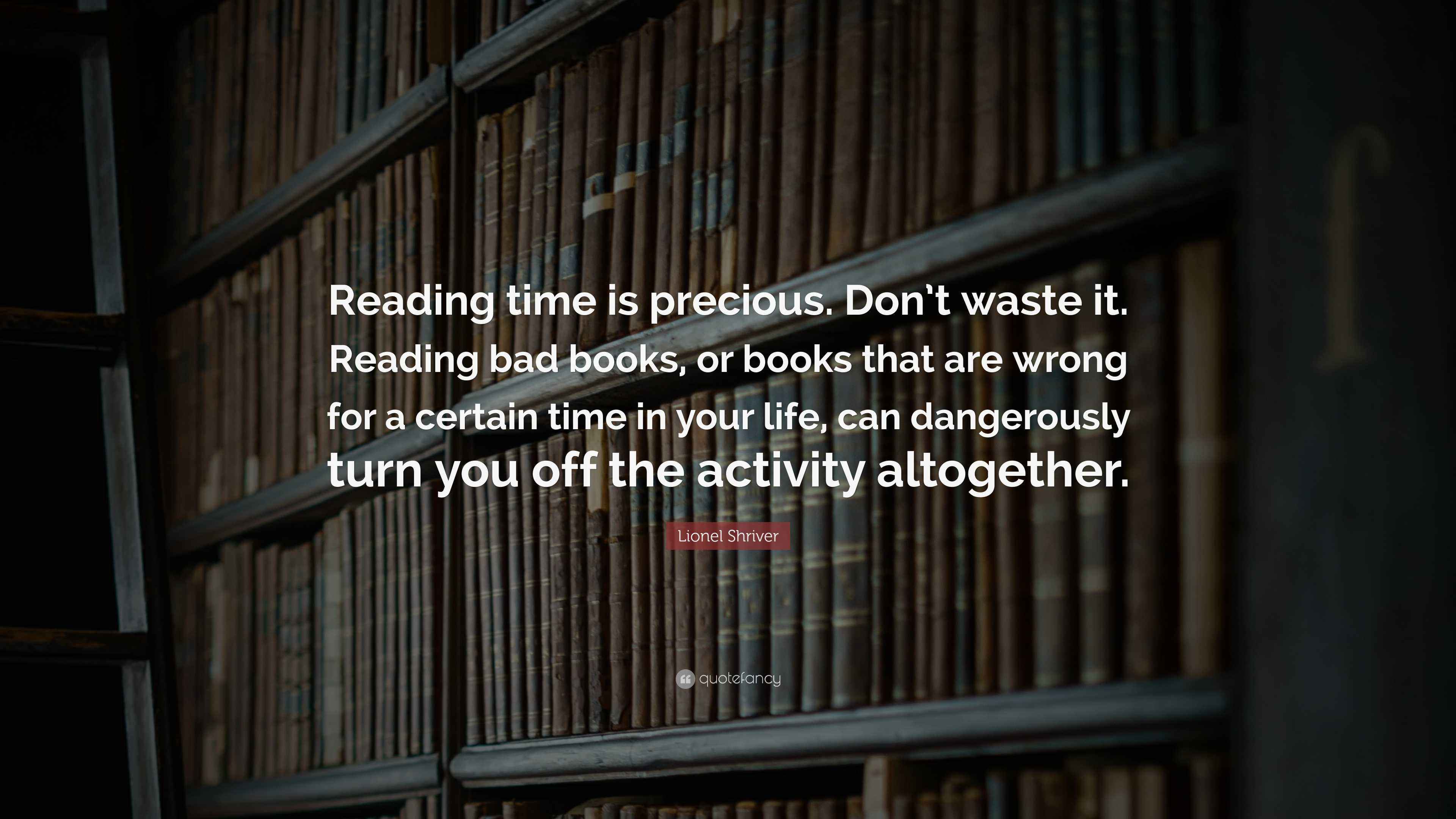 Lionel Shriver Quote: “Reading time is precious. Don’t waste it ...