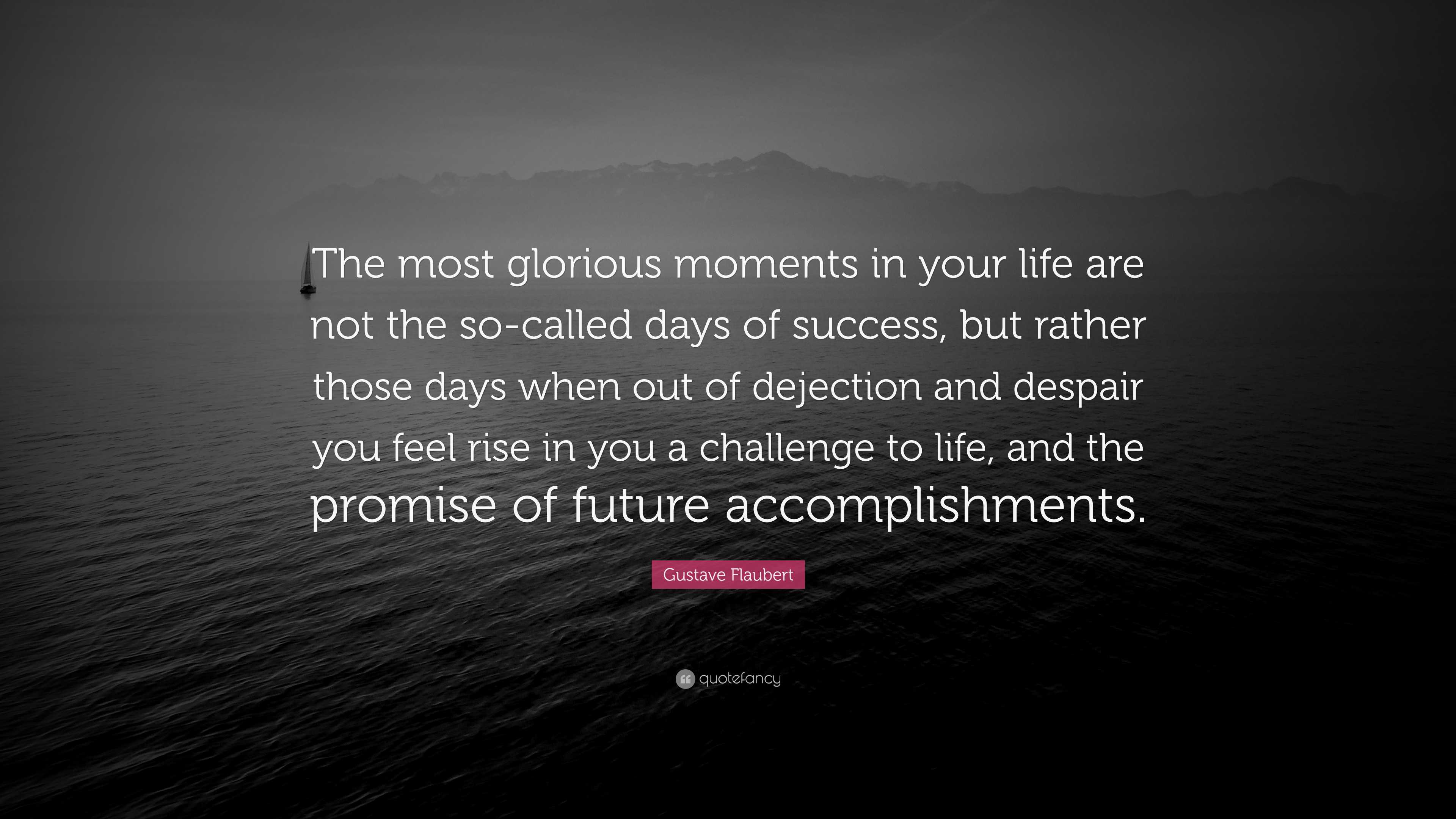 Gustave Flaubert Quote: “The most glorious moments in your life are not ...