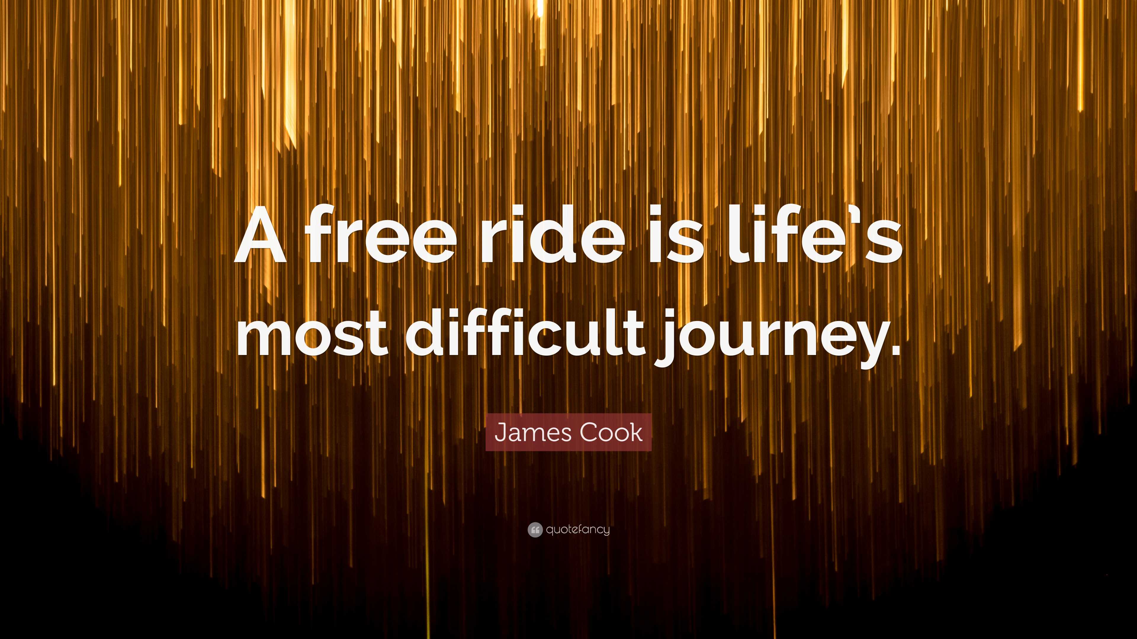 James Cook Quote: “A free ride is life’s most difficult journey.”