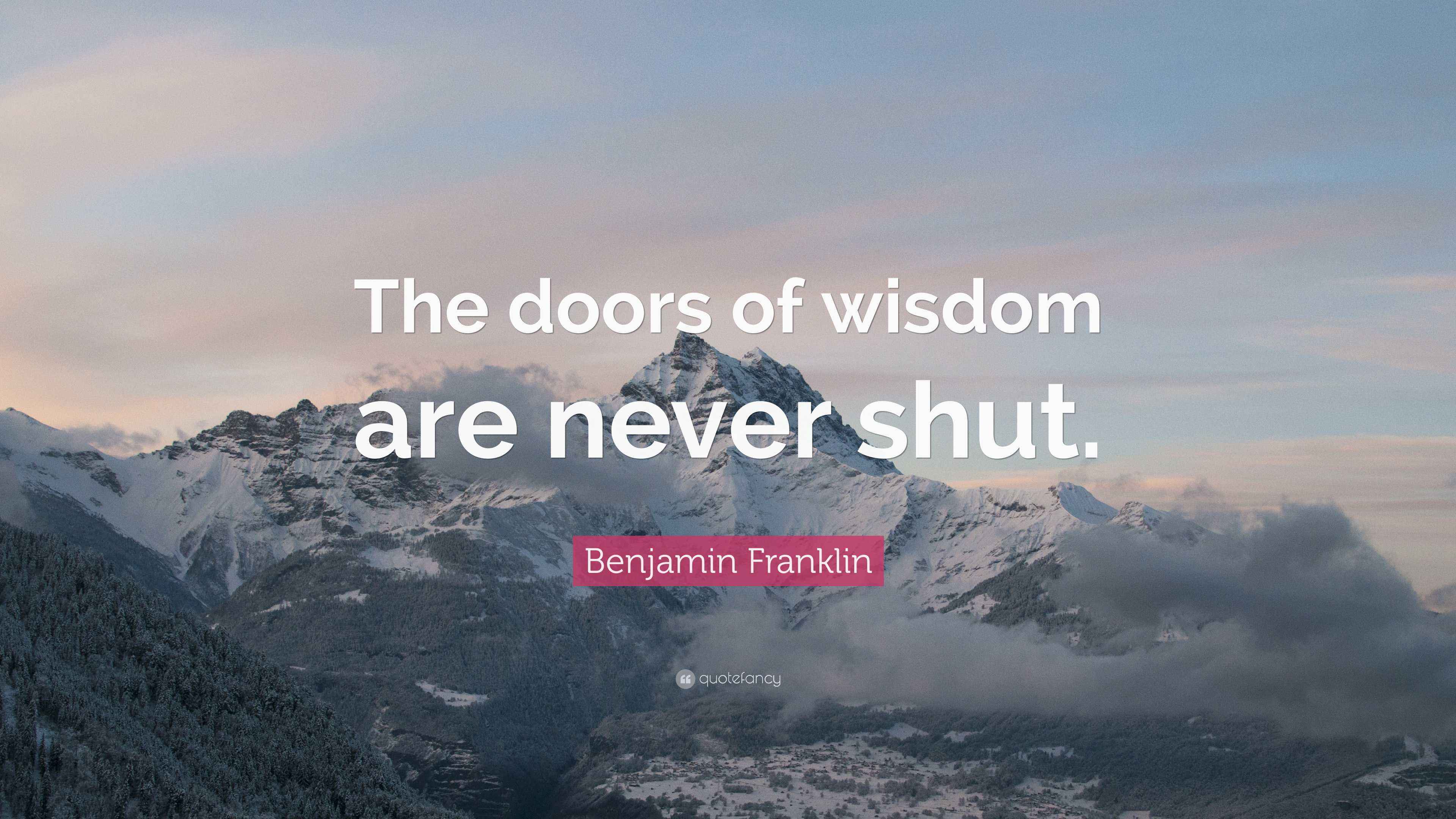 Benjamin Franklin Quote: “The doors of wisdom are never shut.”