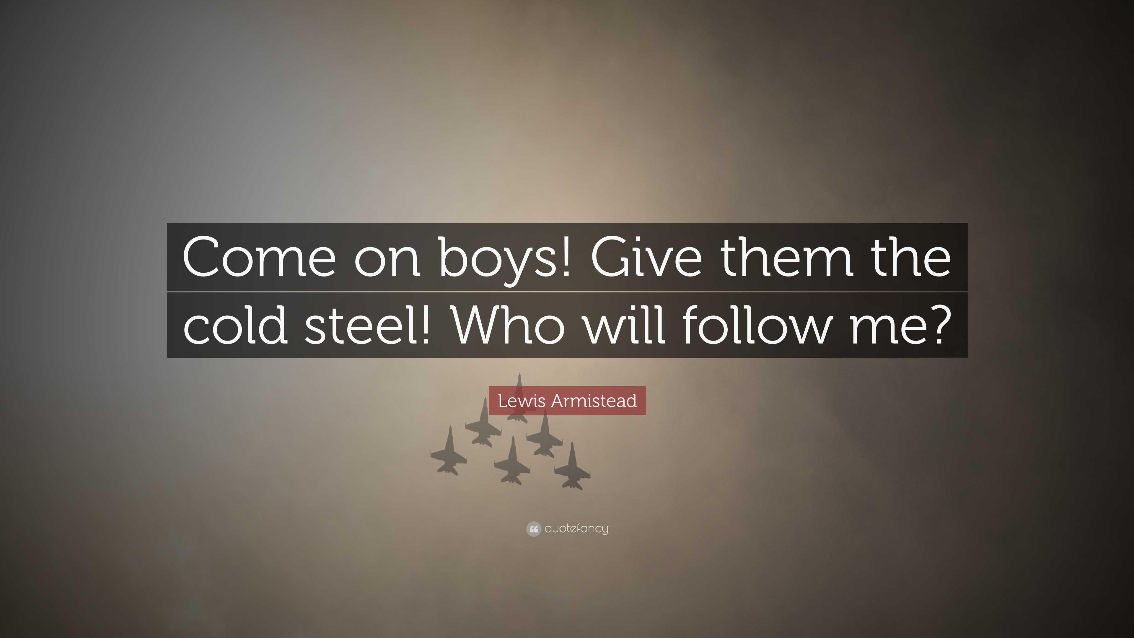 Lewis Armistead Quote: “Come on boys! Give them the cold steel! Who ...