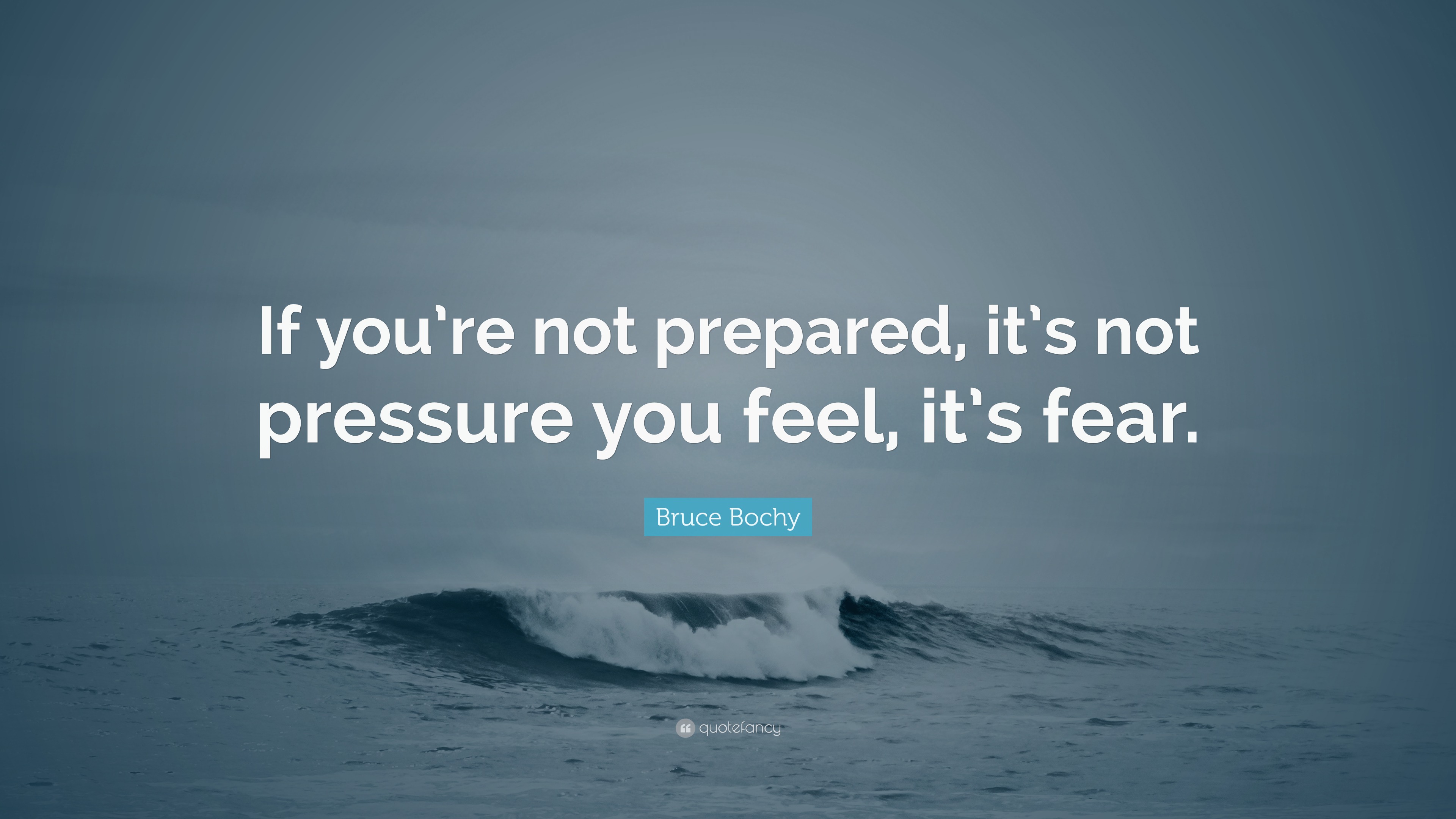 Bruce Bochy Quote: “If you’re not prepared, it’s not pressure you feel ...