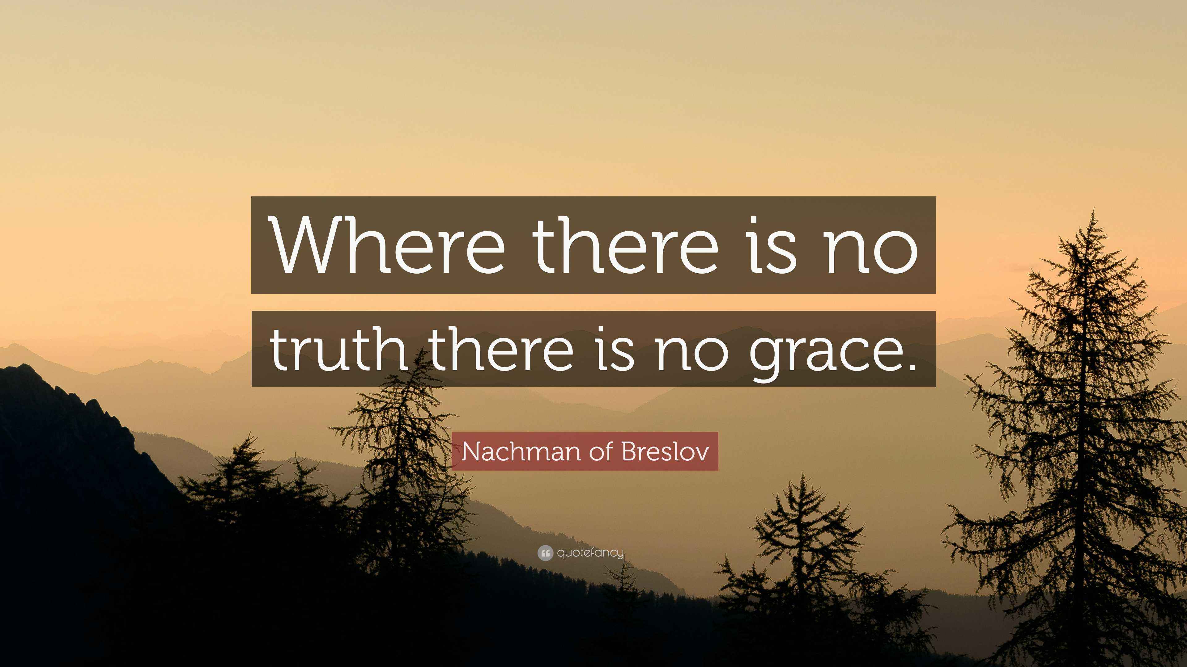 Nachman of Breslov Quote: “Where there is no truth there is no grace.”