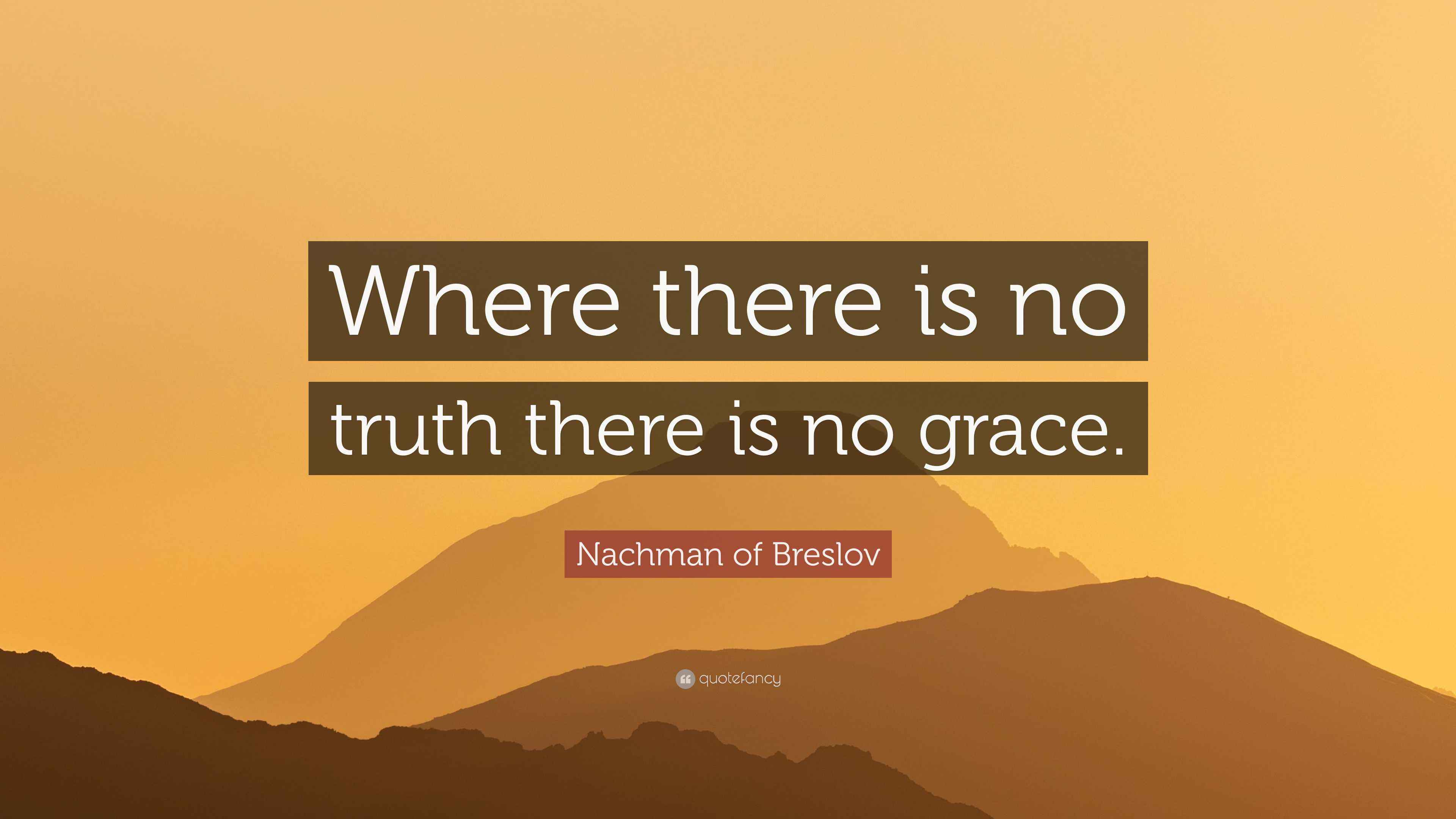 Nachman of Breslov Quote: “Where there is no truth there is no grace.”