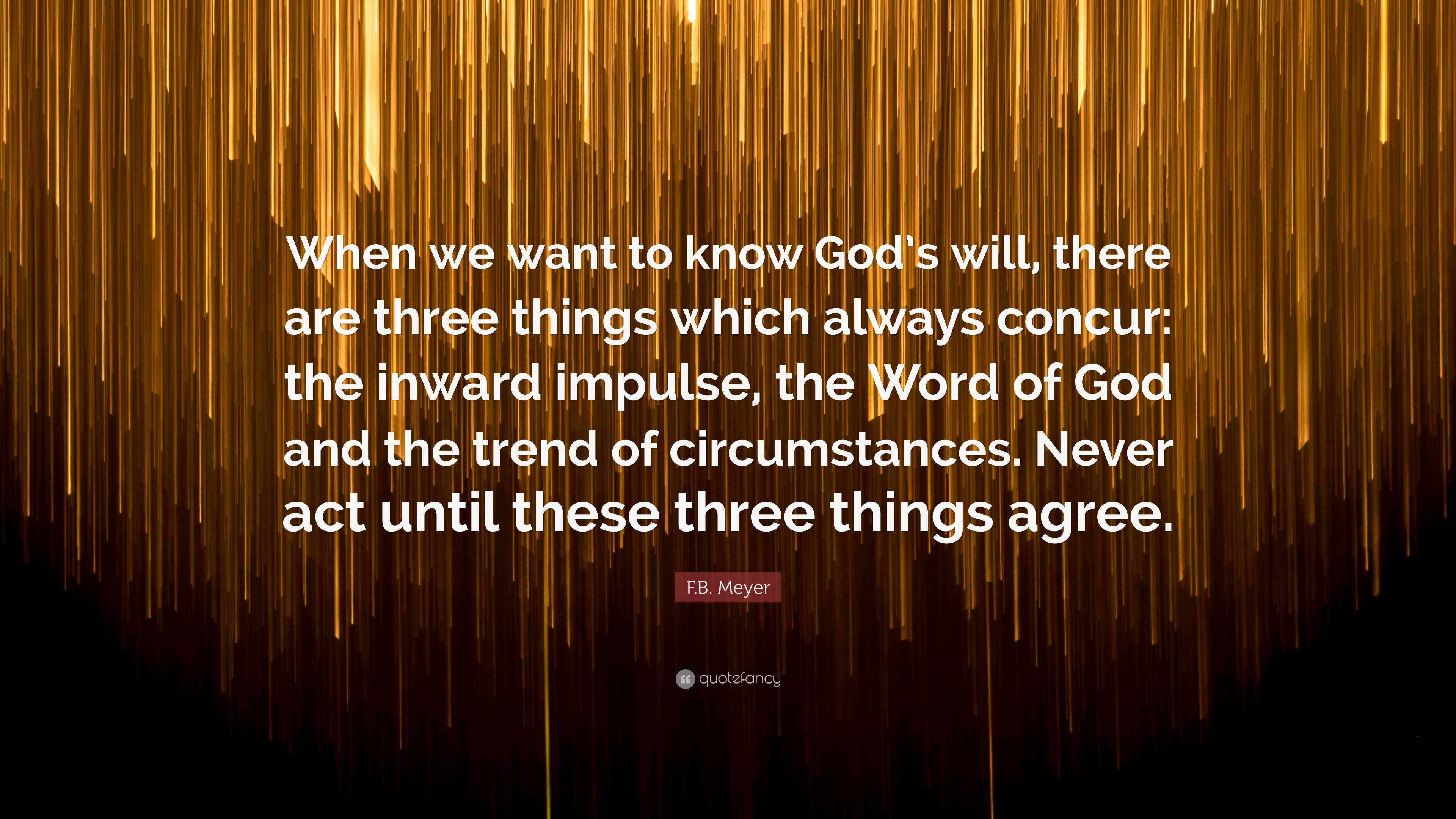 F.B. Meyer Quote: “When we want to know God’s will, there are three ...