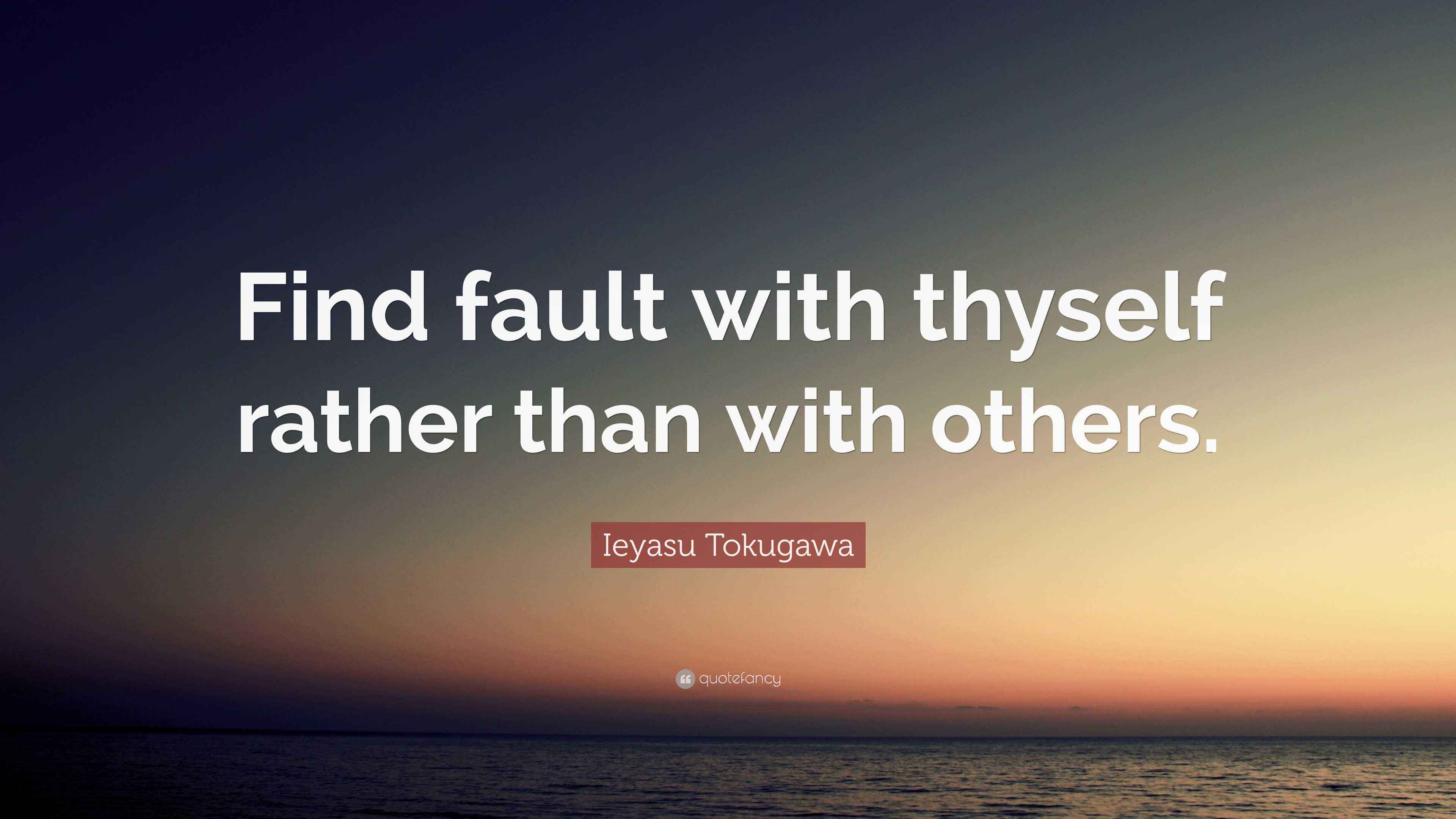 Ieyasu Tokugawa Quote: “Find fault with thyself rather than with others.”