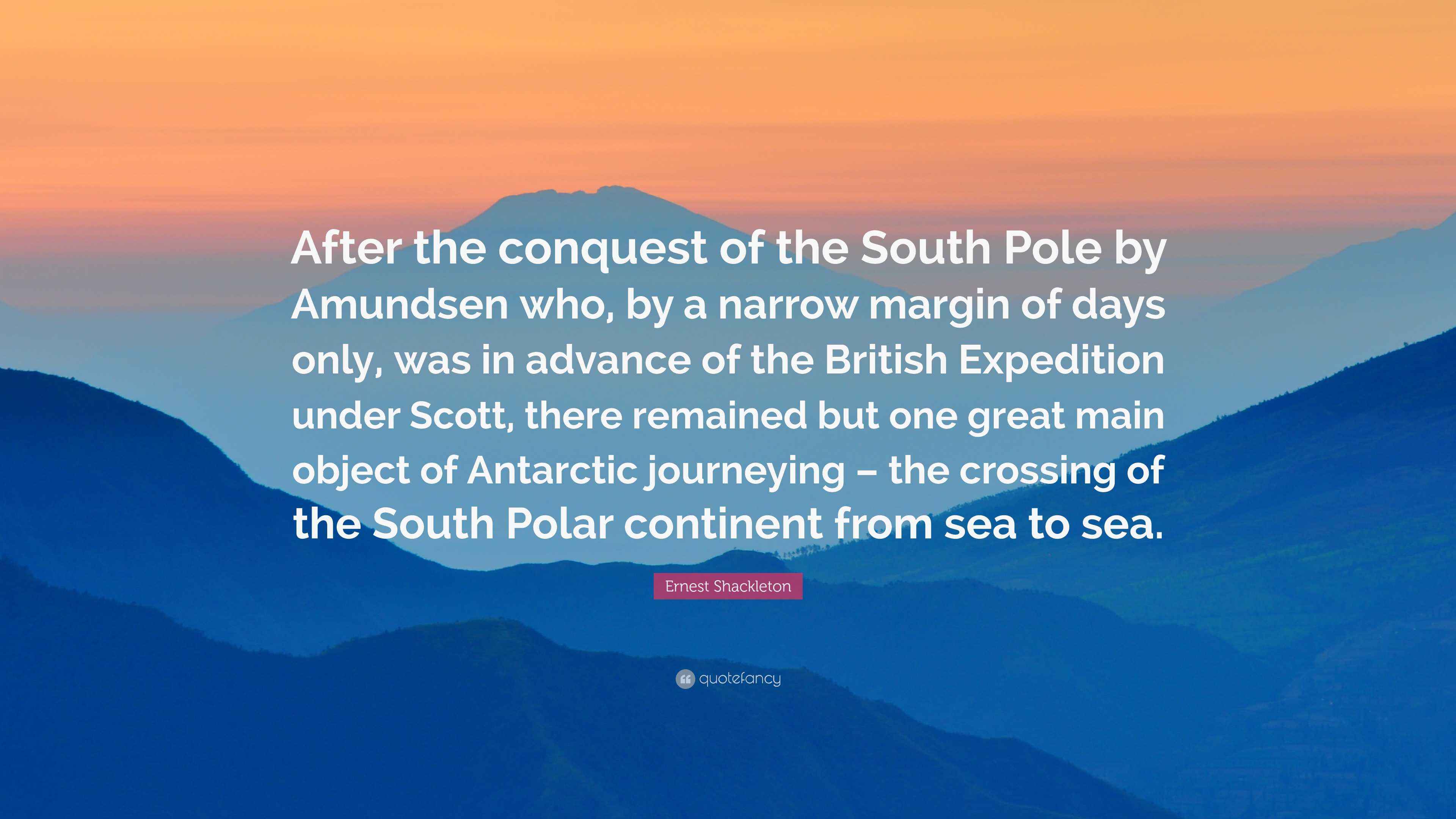 Ernest Shackleton Quote: “After the conquest of the South Pole by ...