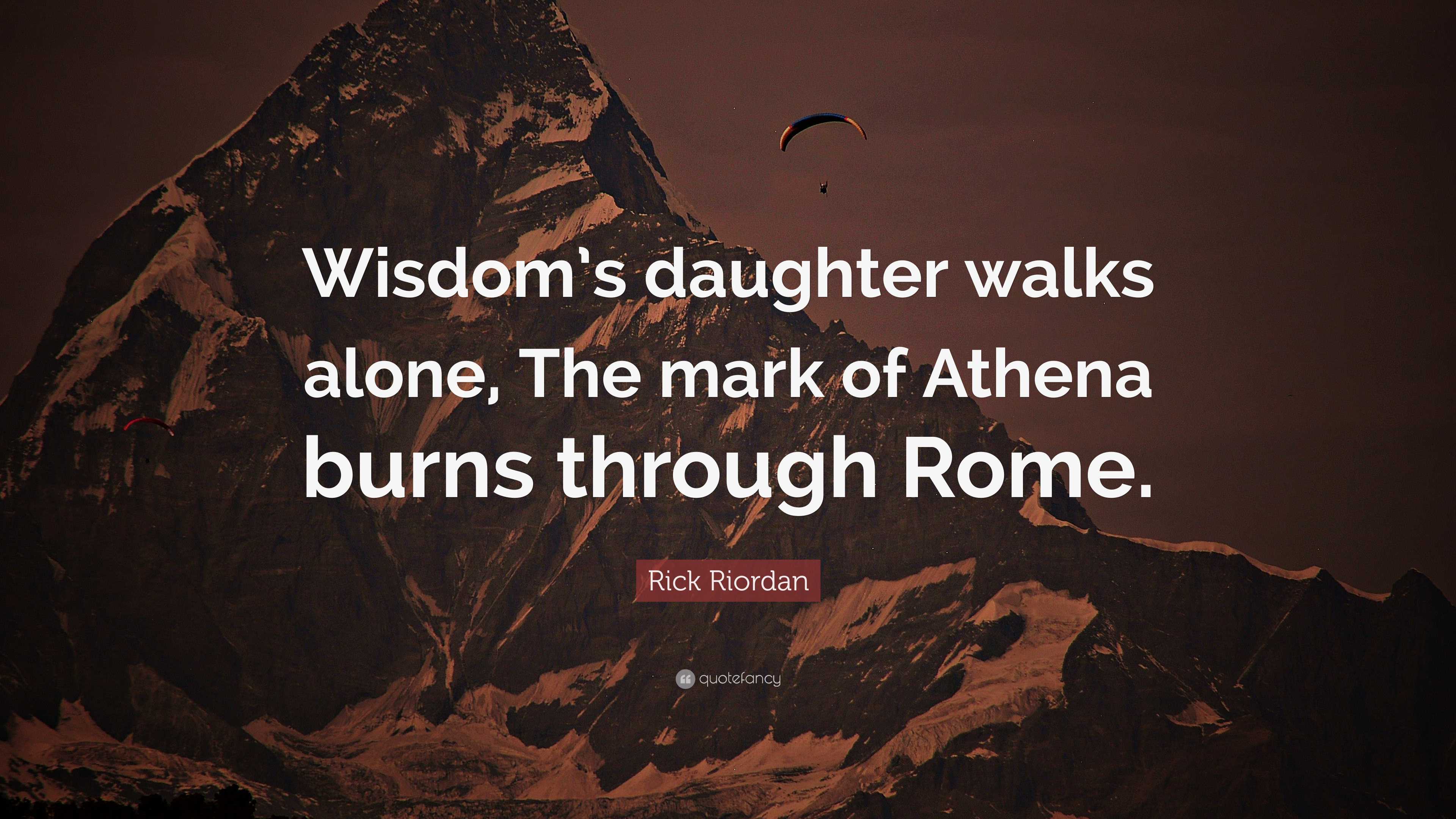 Rick Riordan Quote: “Wisdom’s daughter walks alone, The mark of Athena ...