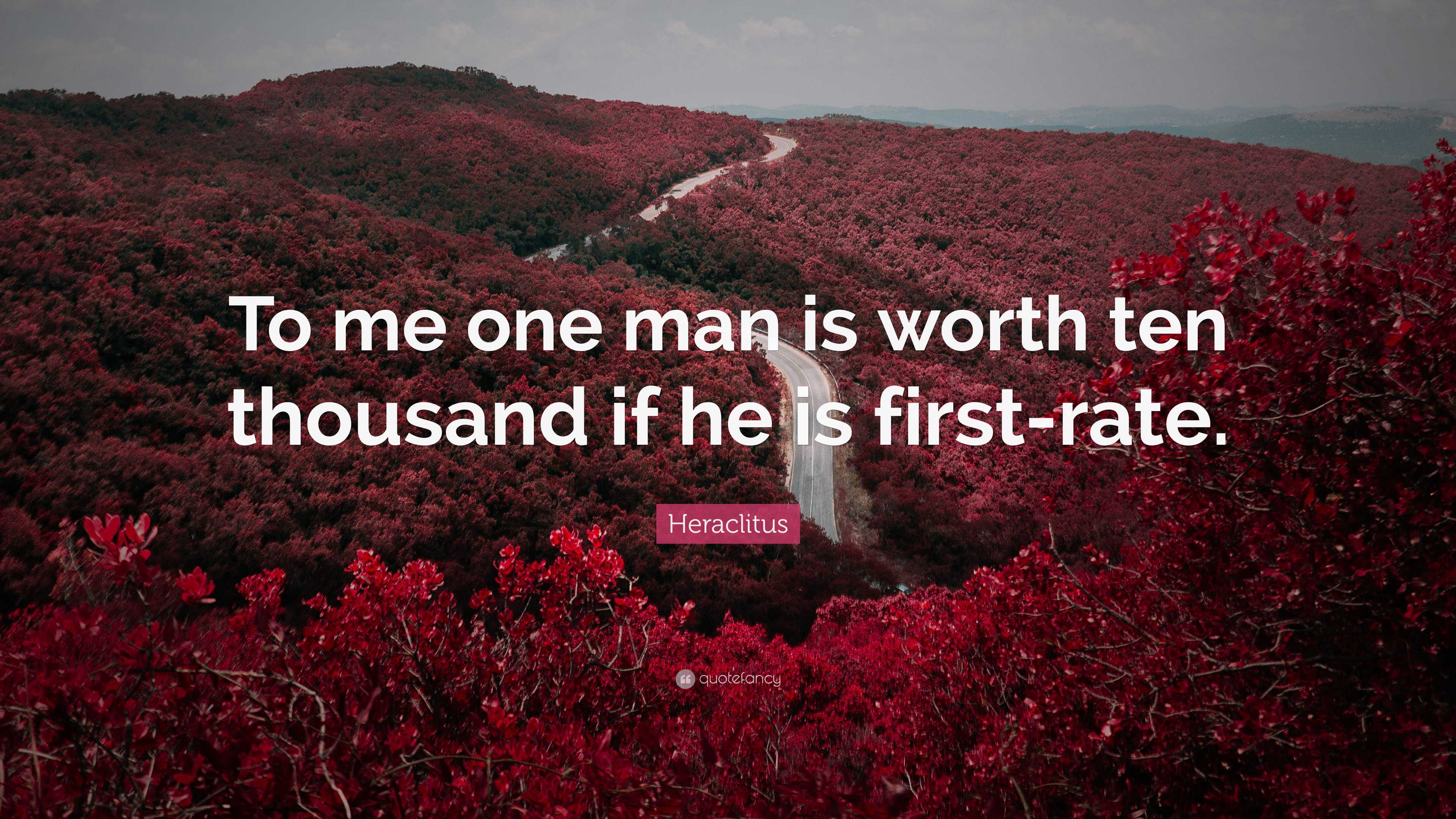 Heraclitus Quote: “To me one man is worth ten thousand if he is first ...