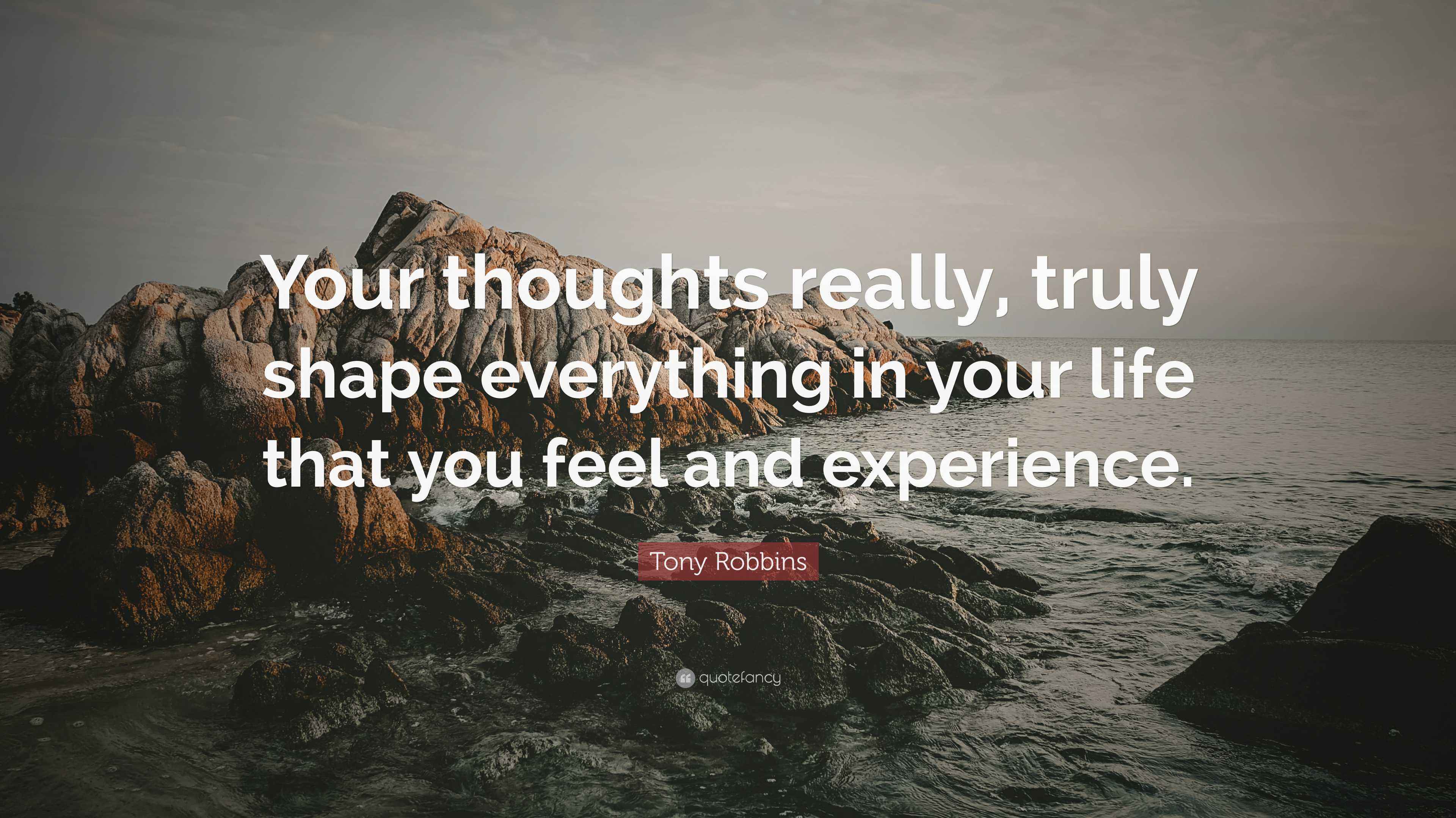 Tony Robbins Quote: “Your thoughts really, truly shape everything in ...