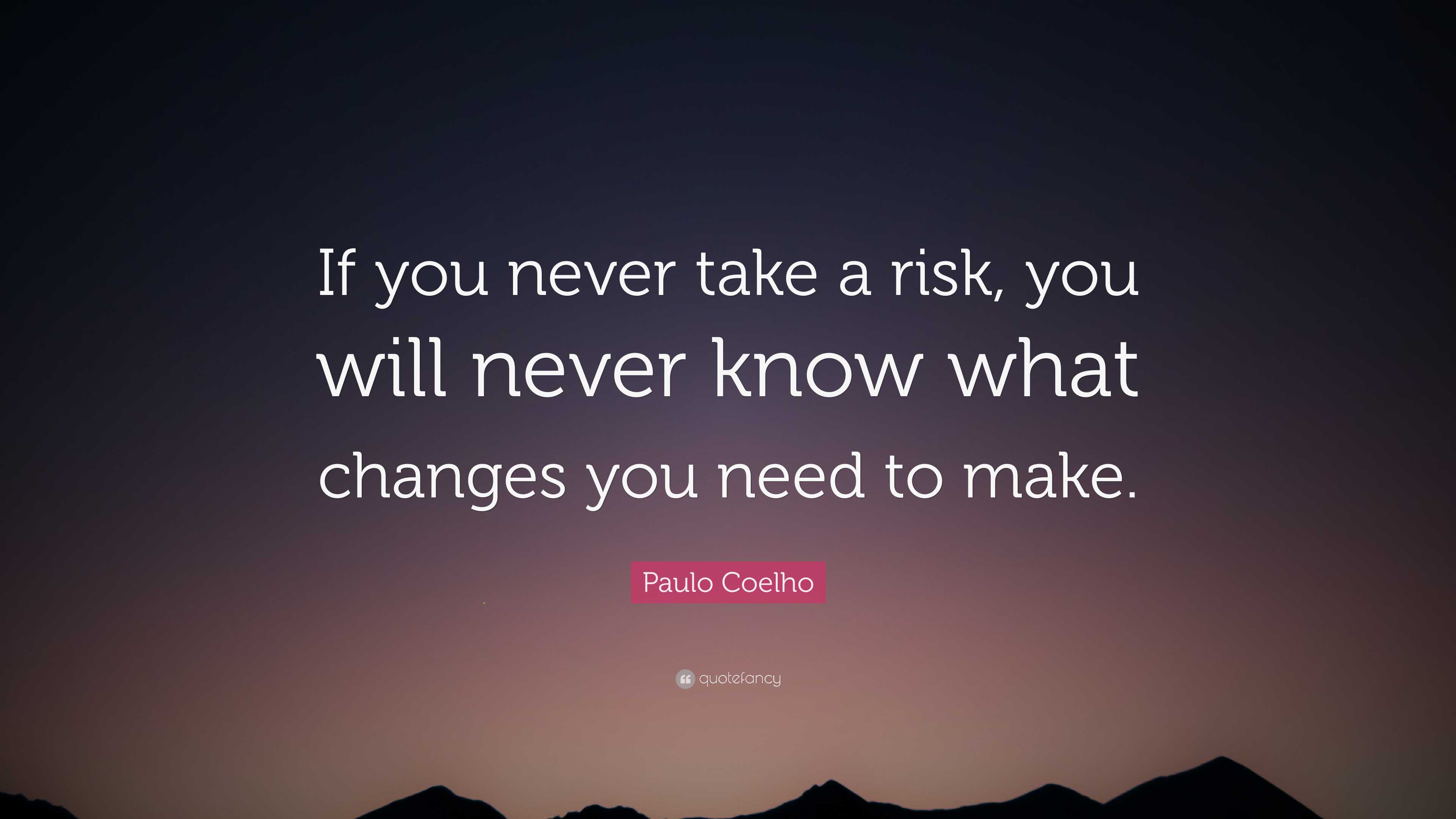 Paulo Coelho Quote: “If you never take a risk, you will never know what ...