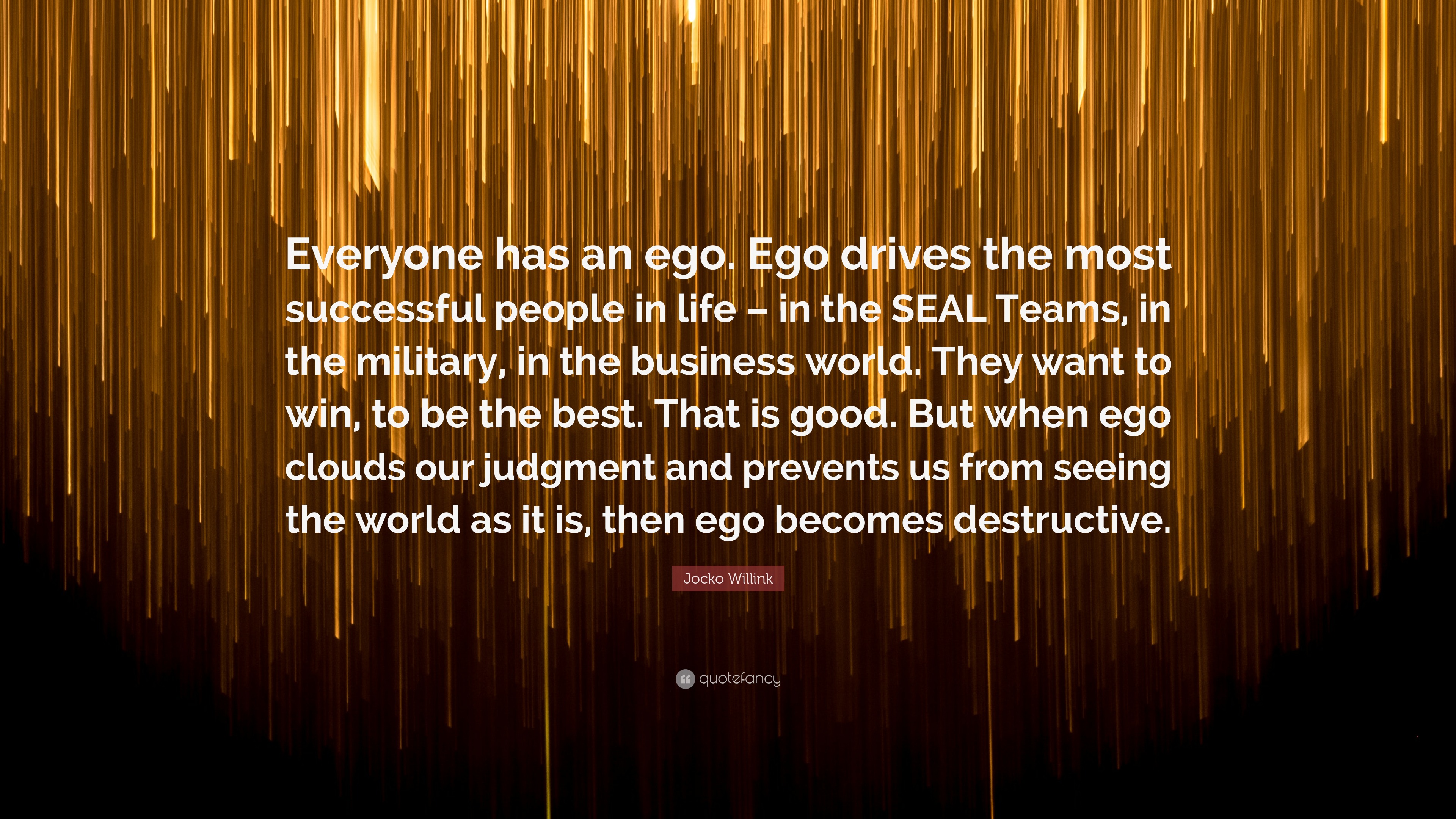 Jocko Willink Quote: “Everyone has an ego. Ego drives the most ...